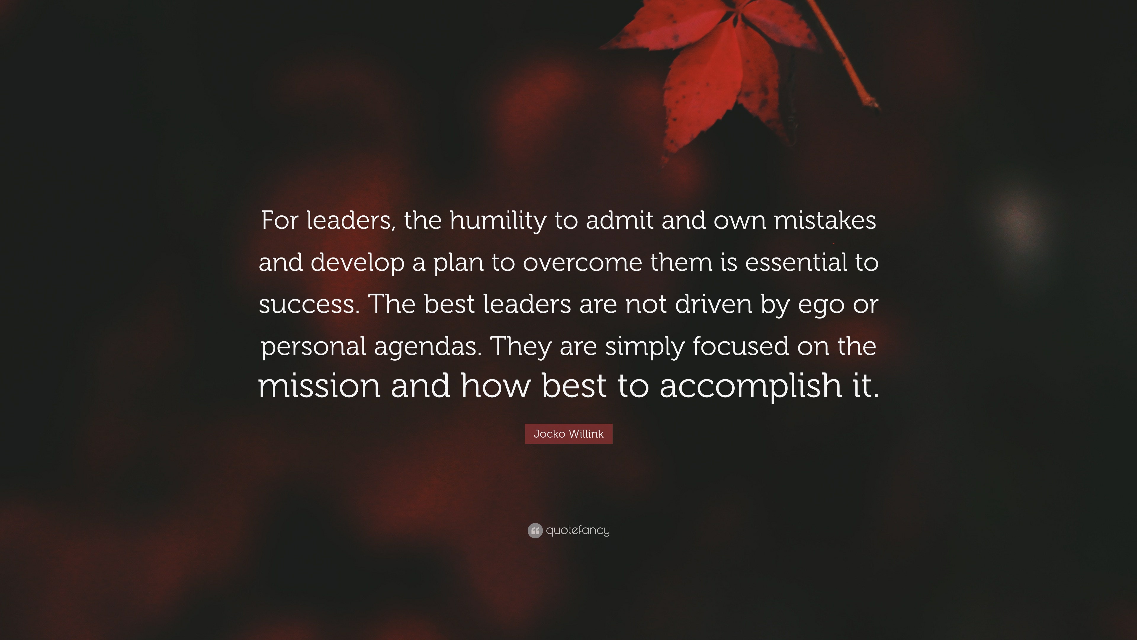 Jocko Willink Quote: “For leaders, the humility to admit and own ...