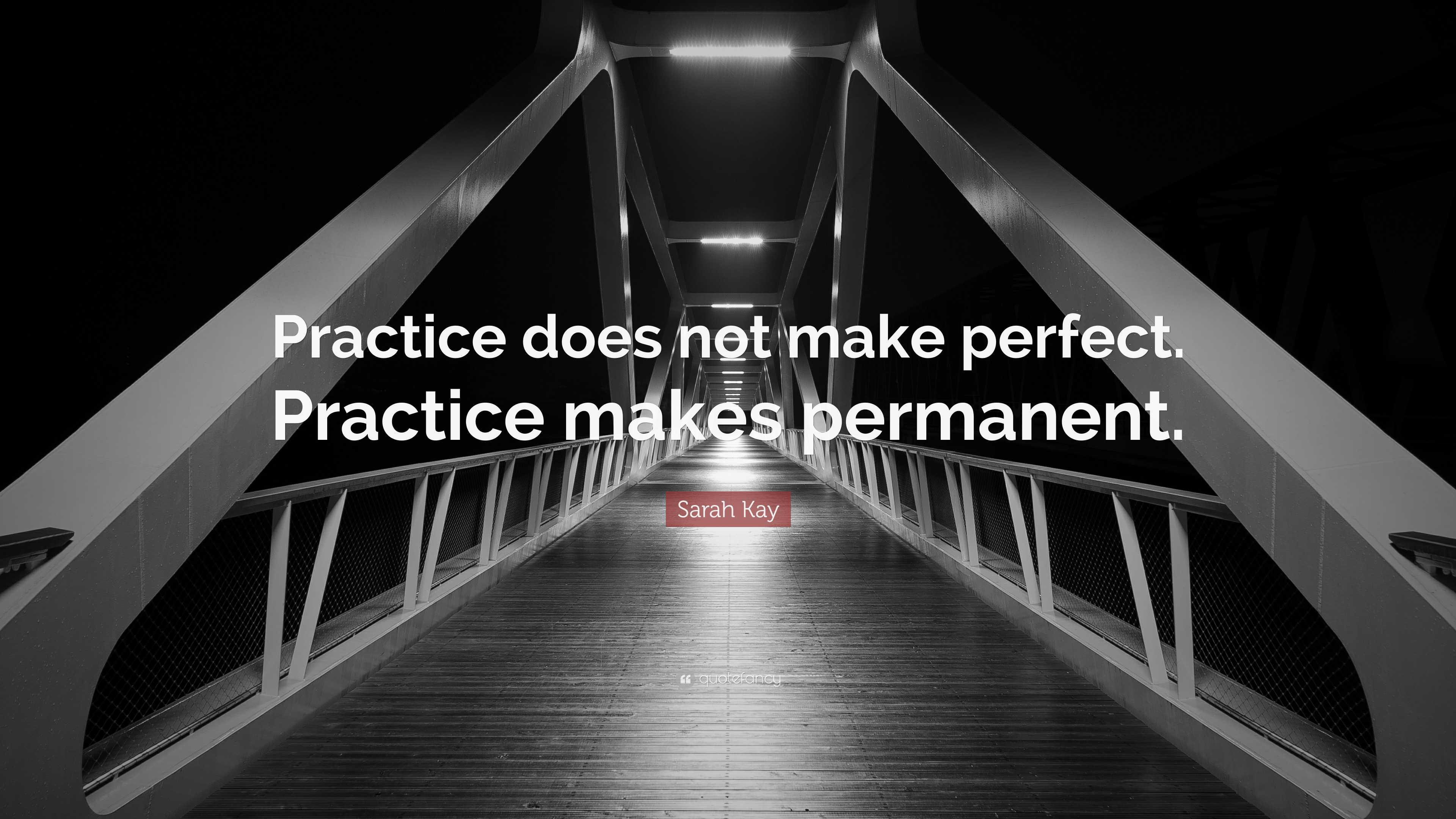 Sarah Kay Quote: “Practice does not make perfect. Practice makes ...
