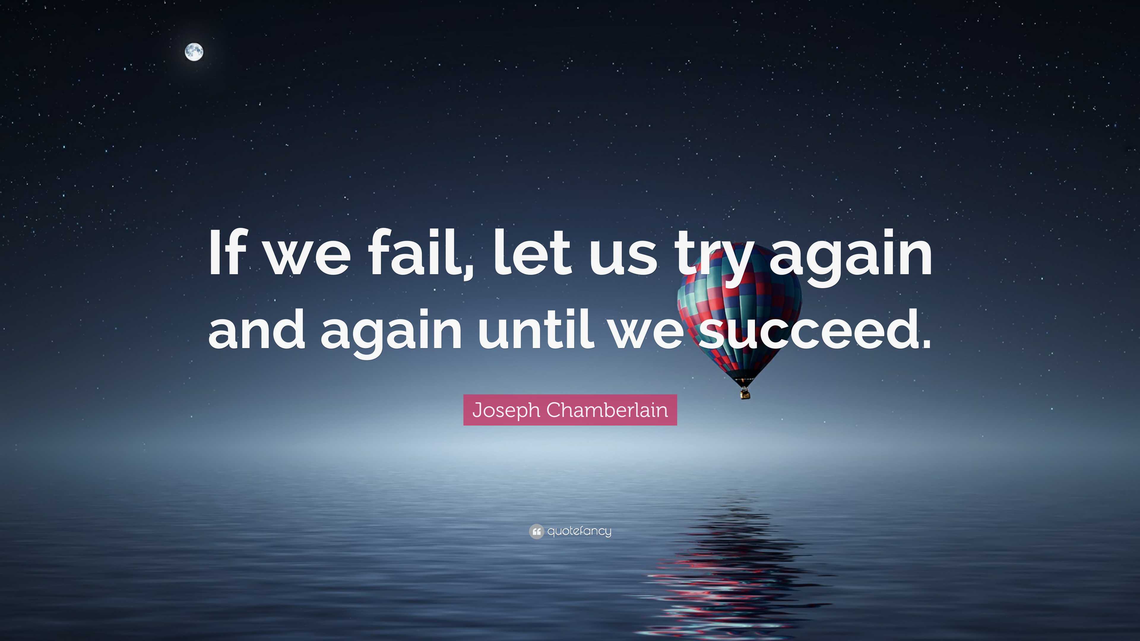 Joseph Chamberlain Quote: “If we fail, let us try again and again until ...