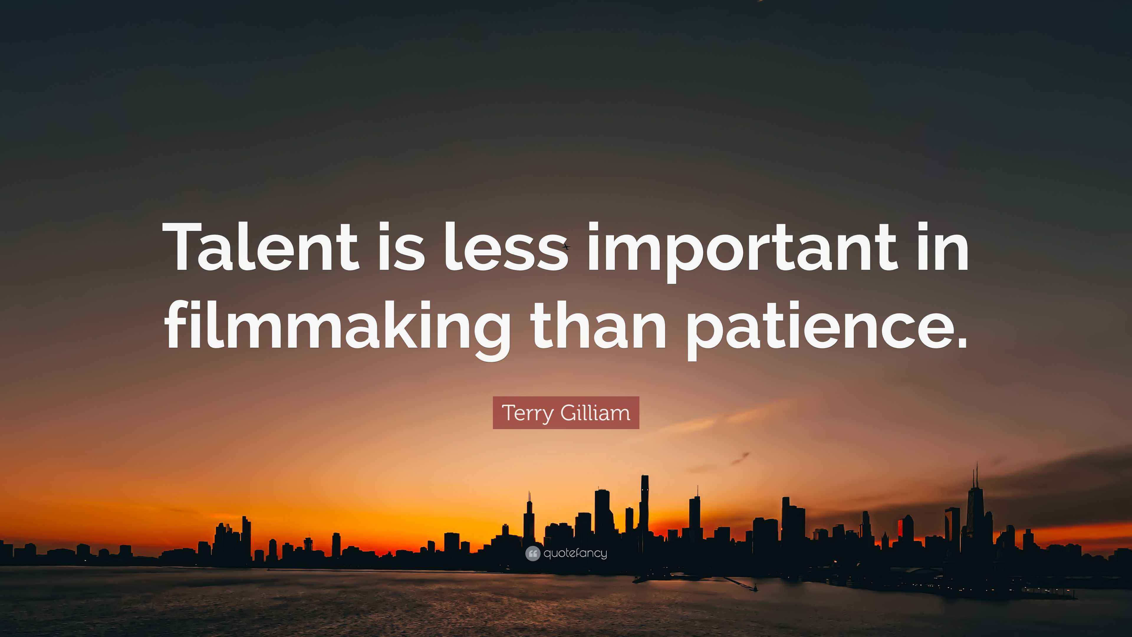 Terry Gilliam Quote: “Talent is less important in filmmaking than ...