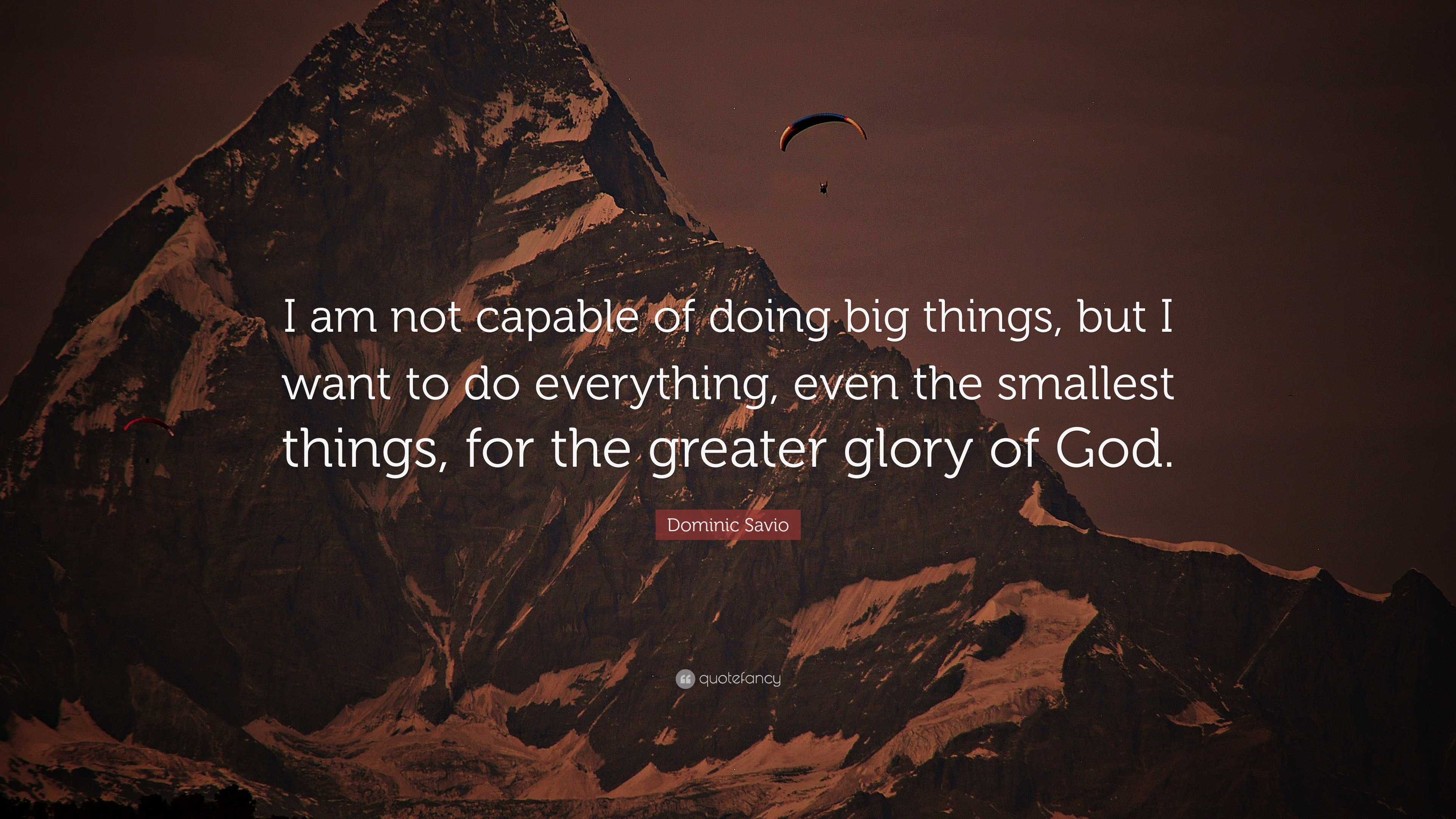Dominic Savio Quote: “I am not capable of doing big things, but I want ...