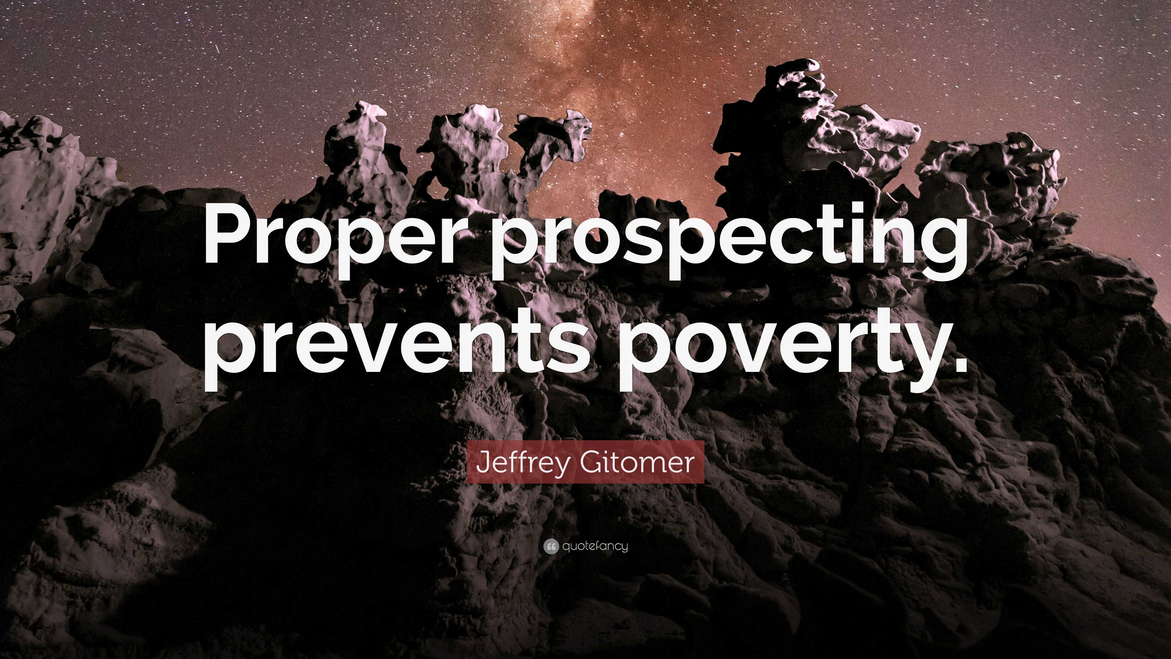 Jeffrey Gitomer Quote: “Proper prospecting prevents poverty.”
