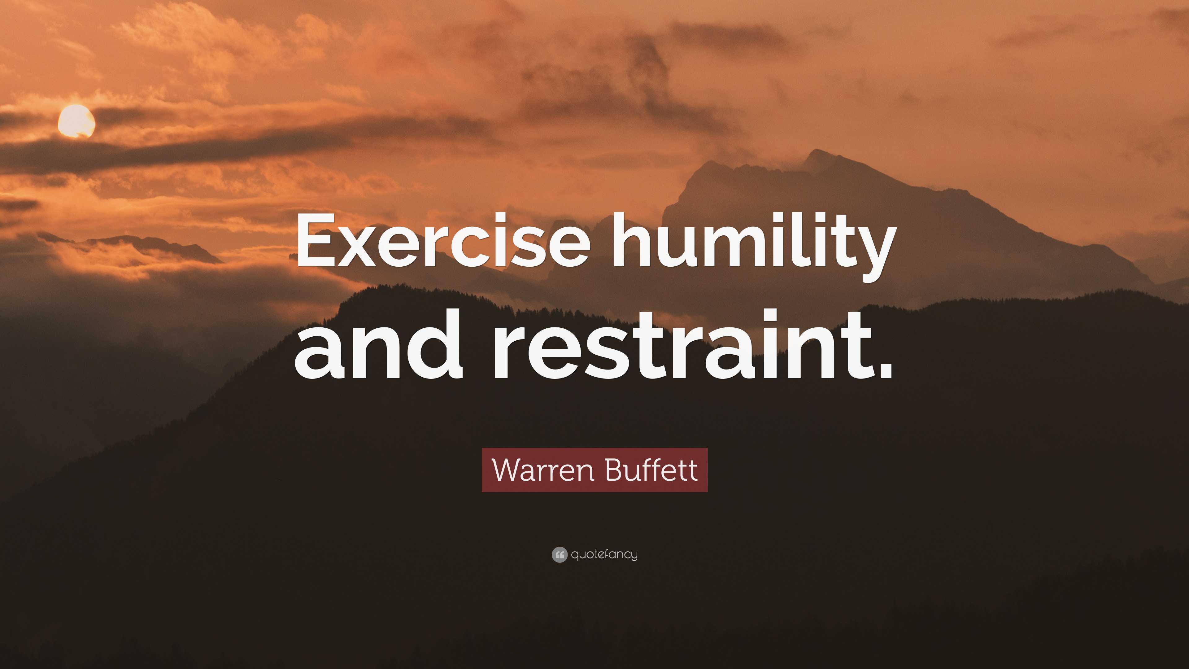 Warren Buffett Quote: “Exercise humility and restraint.”
