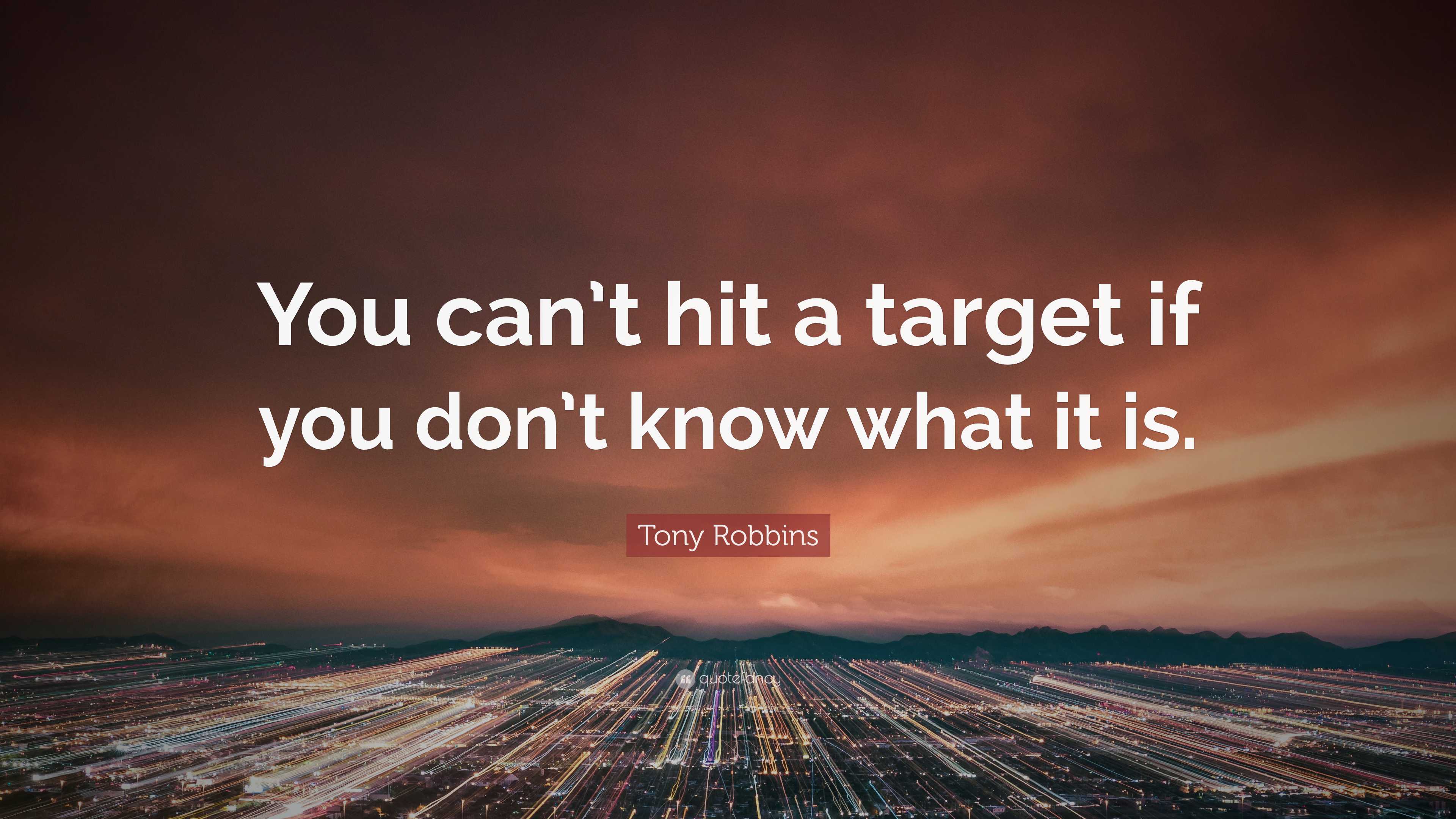 Tony Robbins Quote: “You can’t hit a target if you don’t know what it is.”