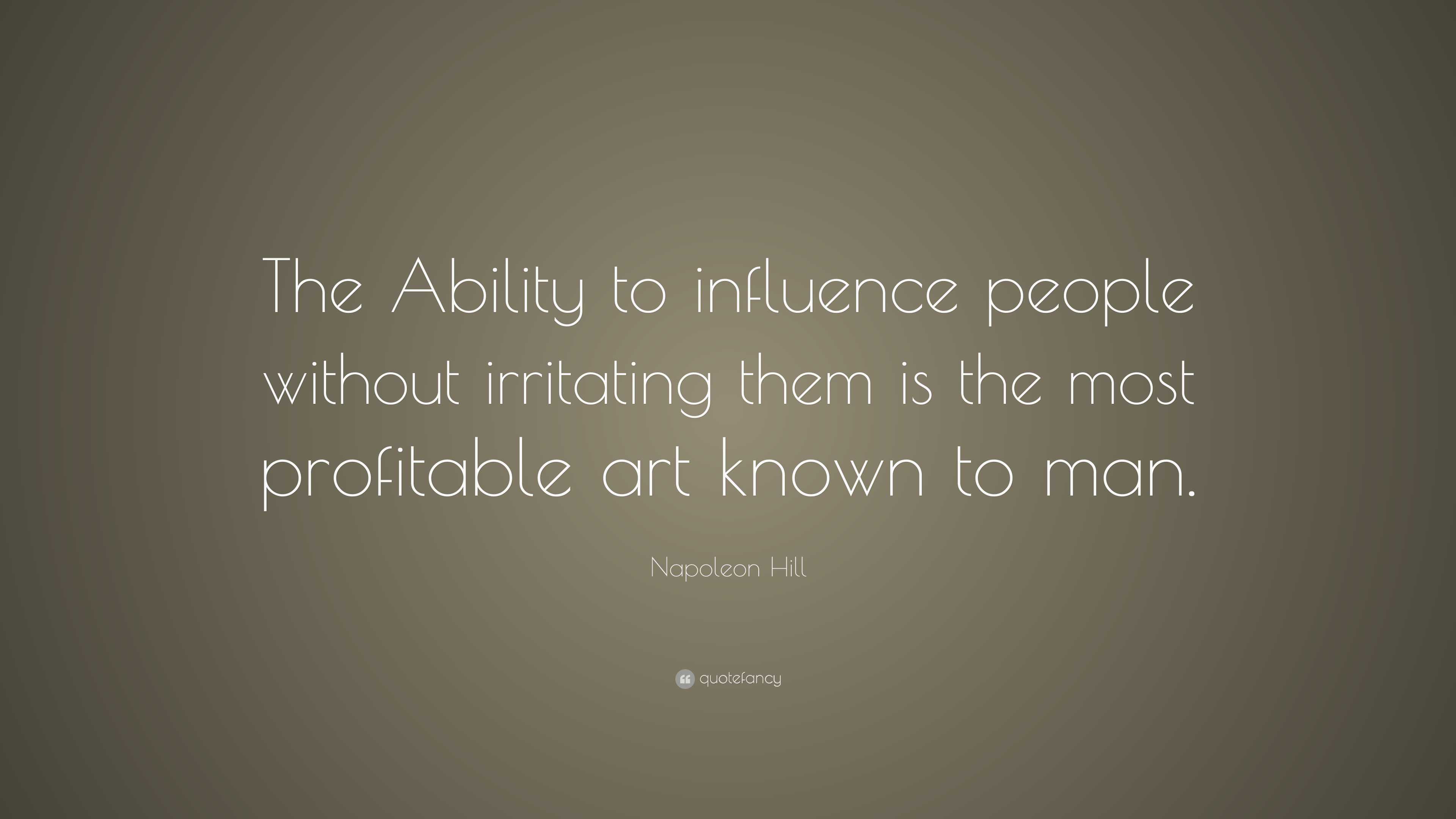 Napoleon Hill Quote: “The Ability to influence people without ...