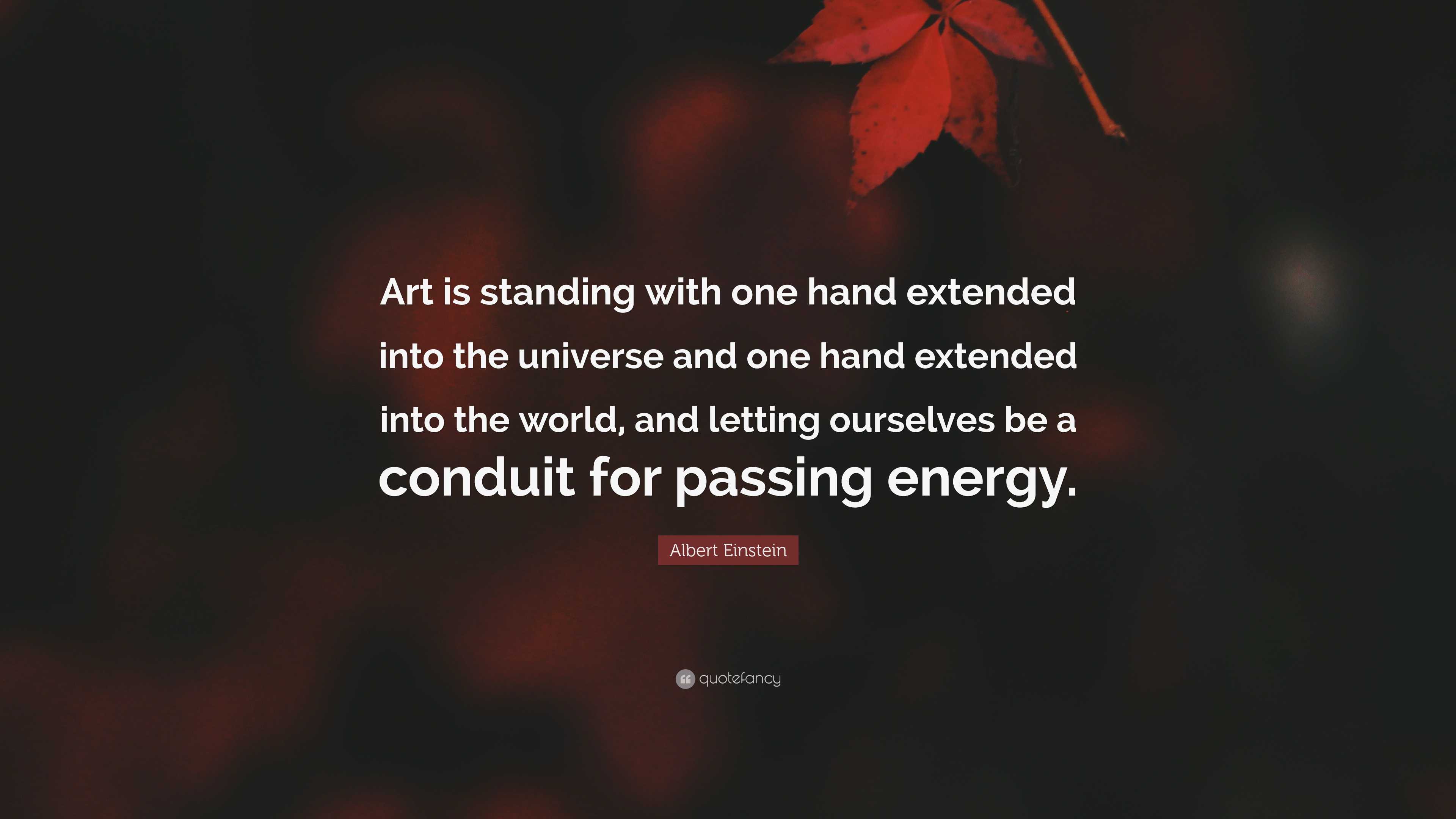 Albert Einstein Quote: “Art is standing with one hand extended into the ...