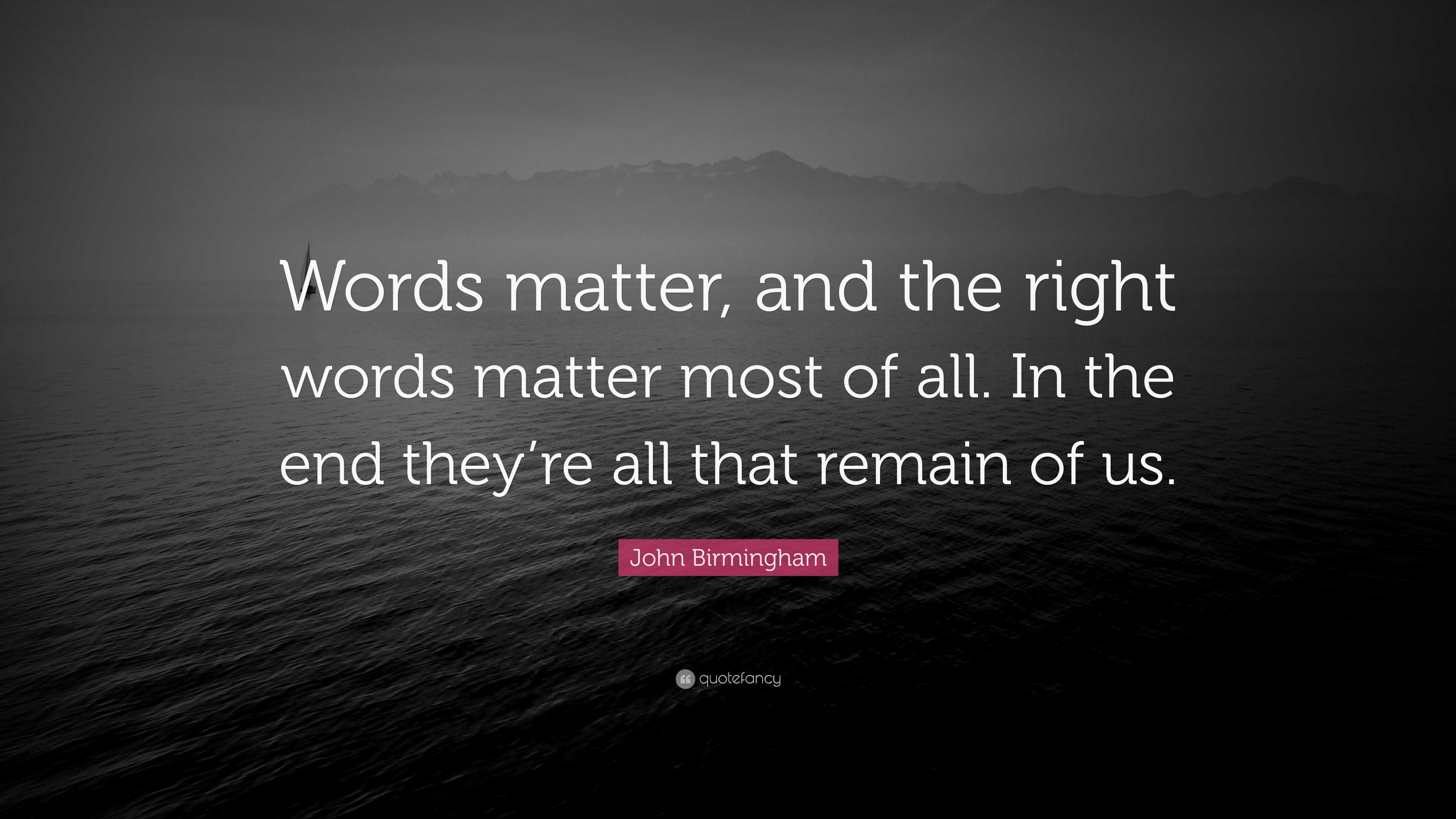 John Birmingham Quote: “Words matter, and the right words matter most ...