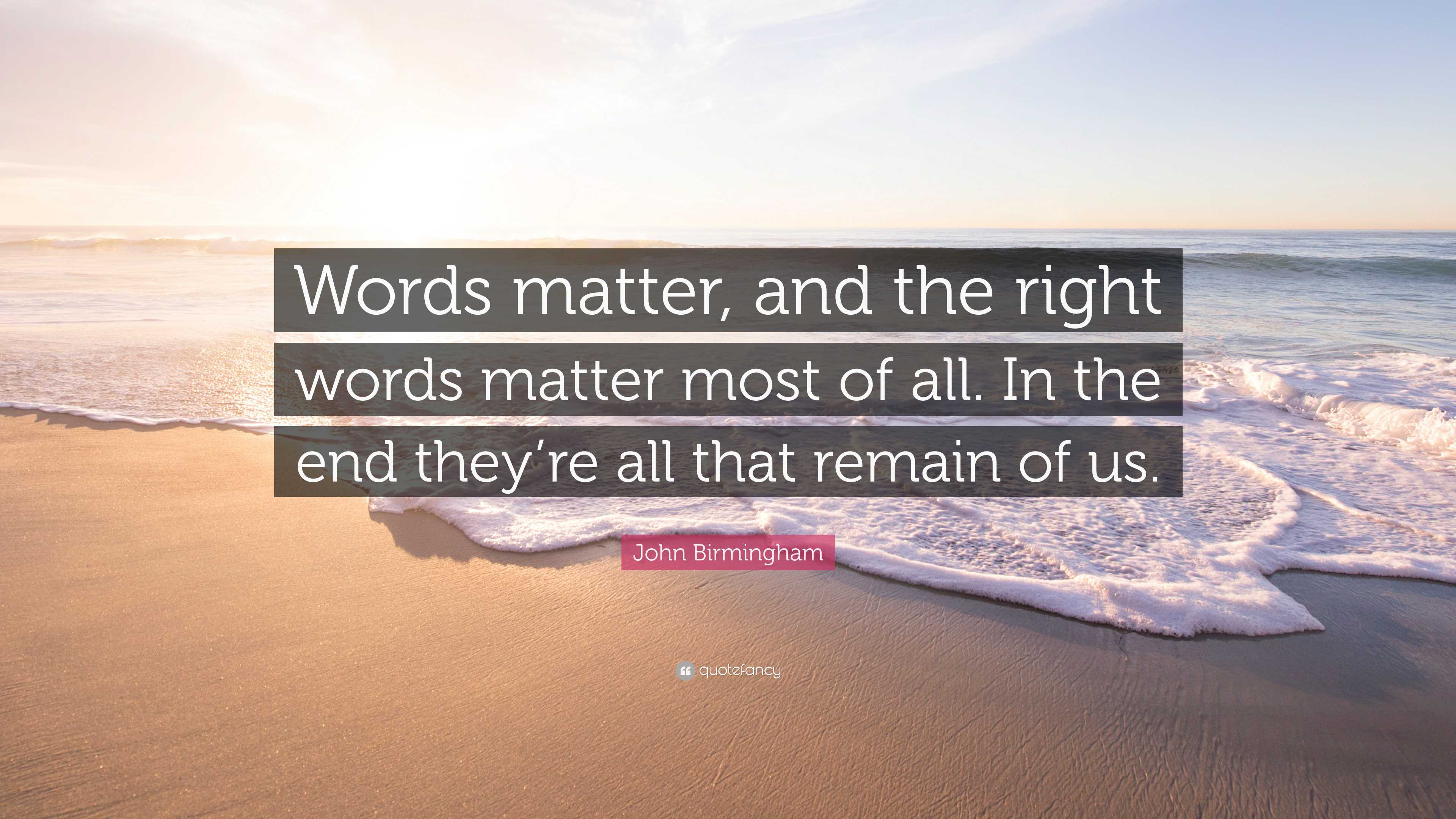John Birmingham Quote: “Words matter, and the right words matter most ...
