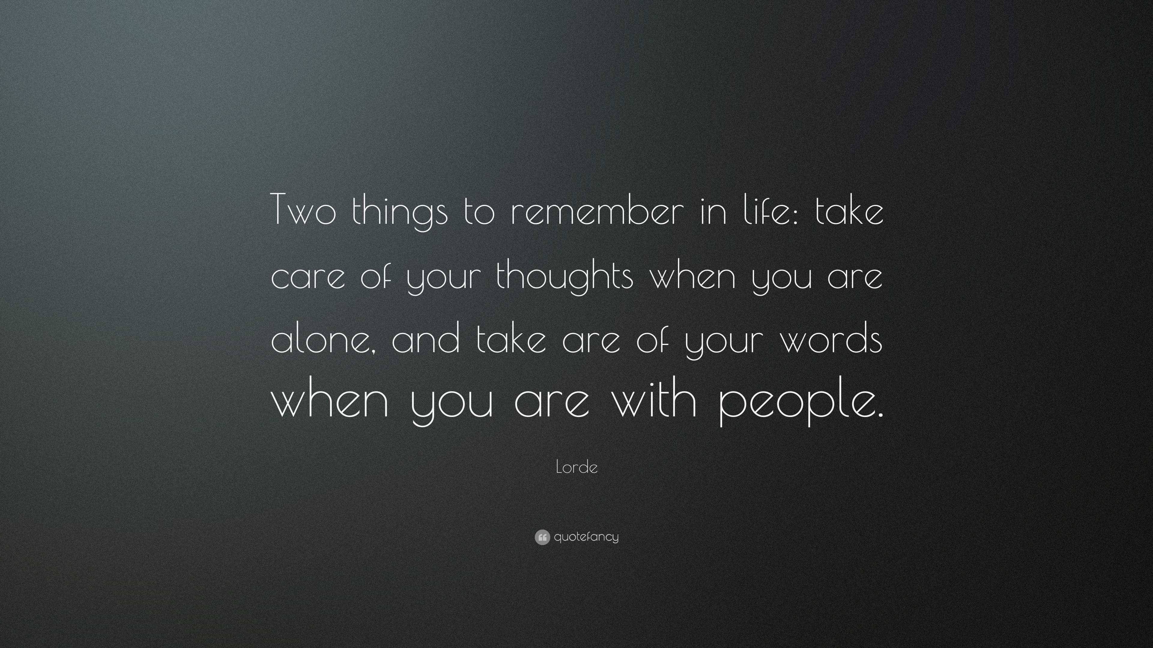 Lorde Quote: “Two things to remember in life: take care of your ...