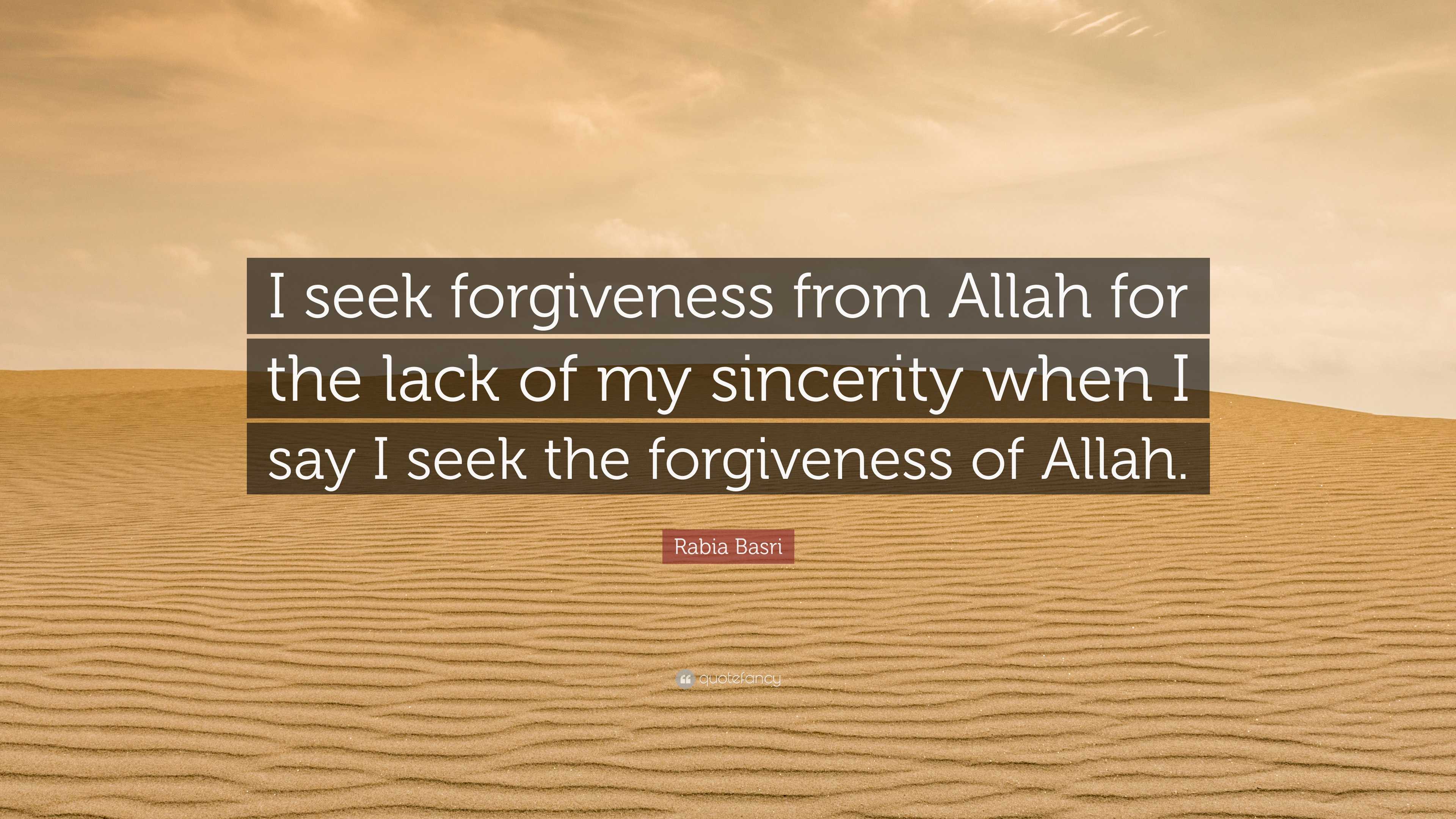 Rabia Basri Quote: “I seek forgiveness from Allah for the lack of my ...