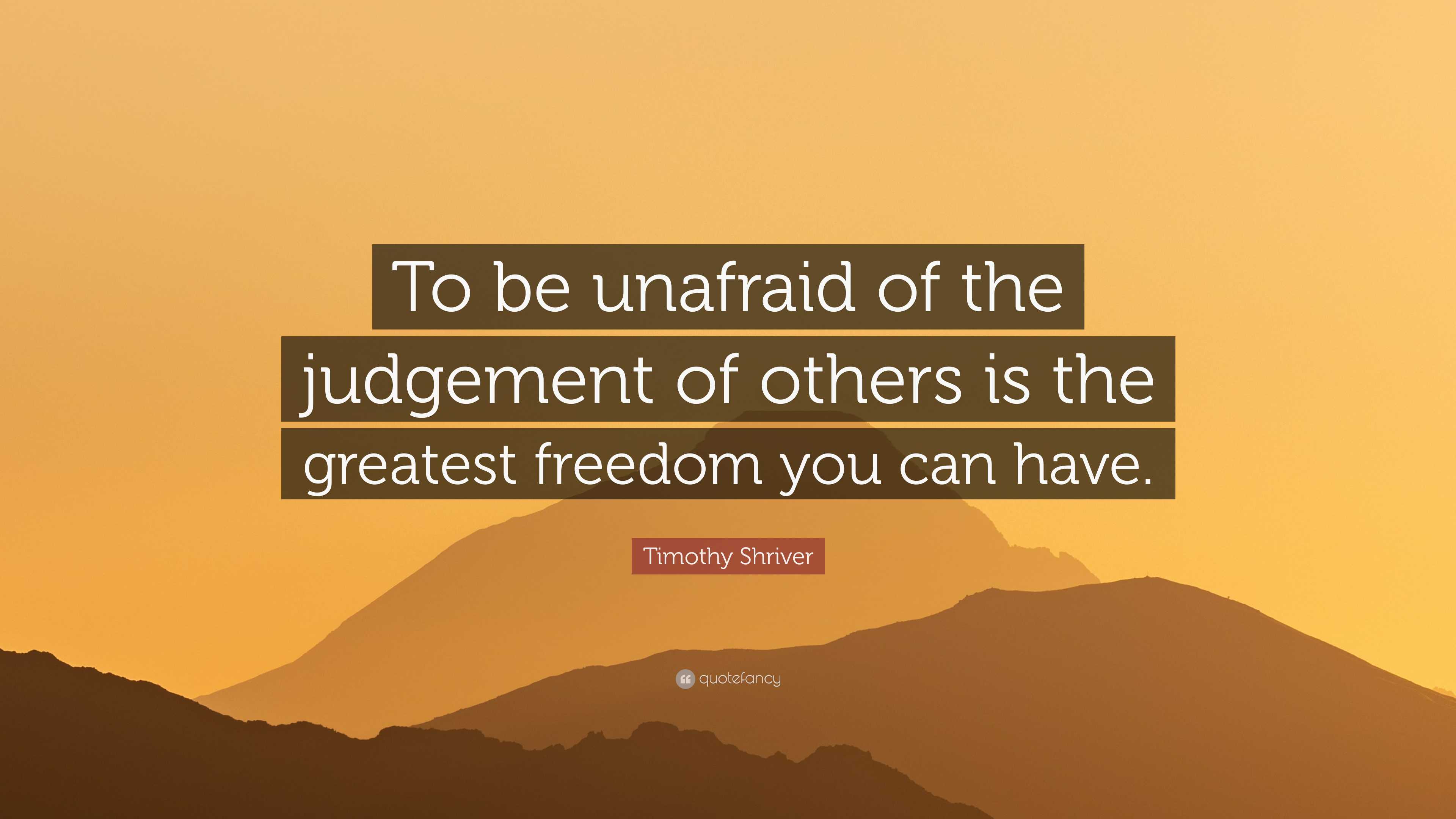 Timothy Shriver Quote: “To be unafraid of the judgement of others is ...
