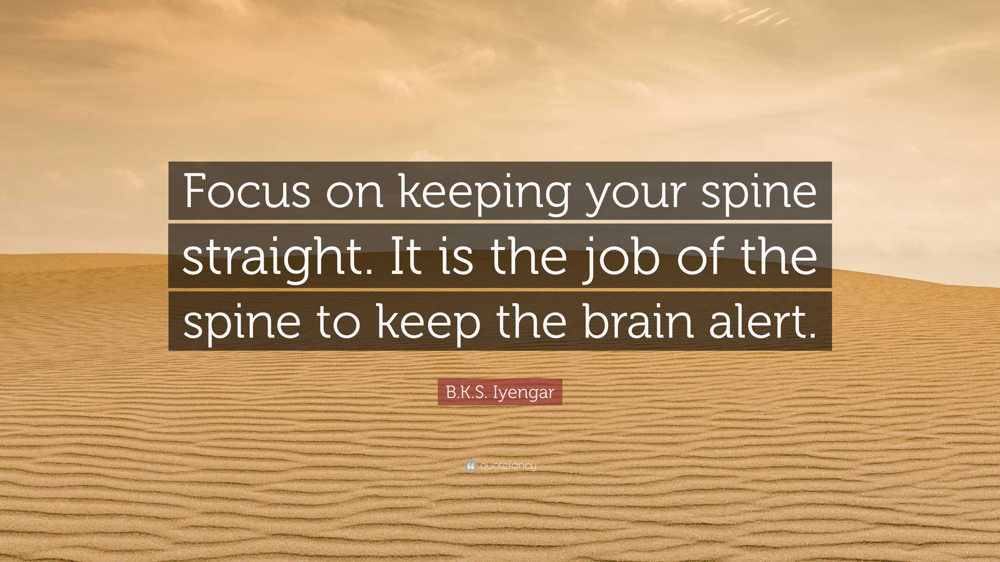 B.K.S. Iyengar Quote: “Focus on keeping your spine straight. It is the ...