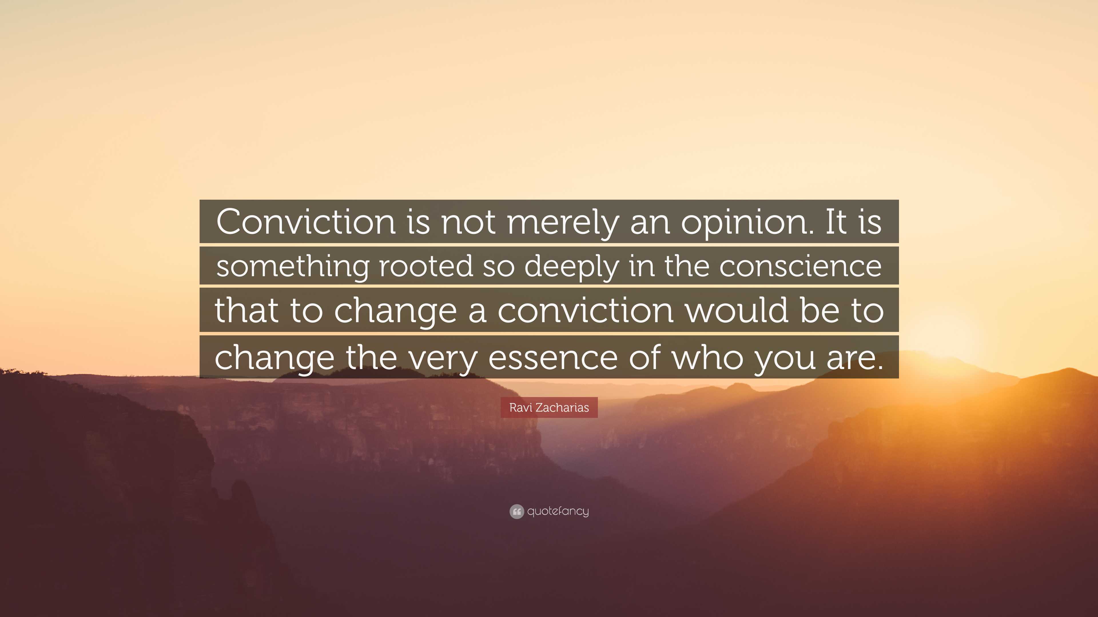 Ravi Zacharias Quote: “Conviction is not merely an opinion. It is ...