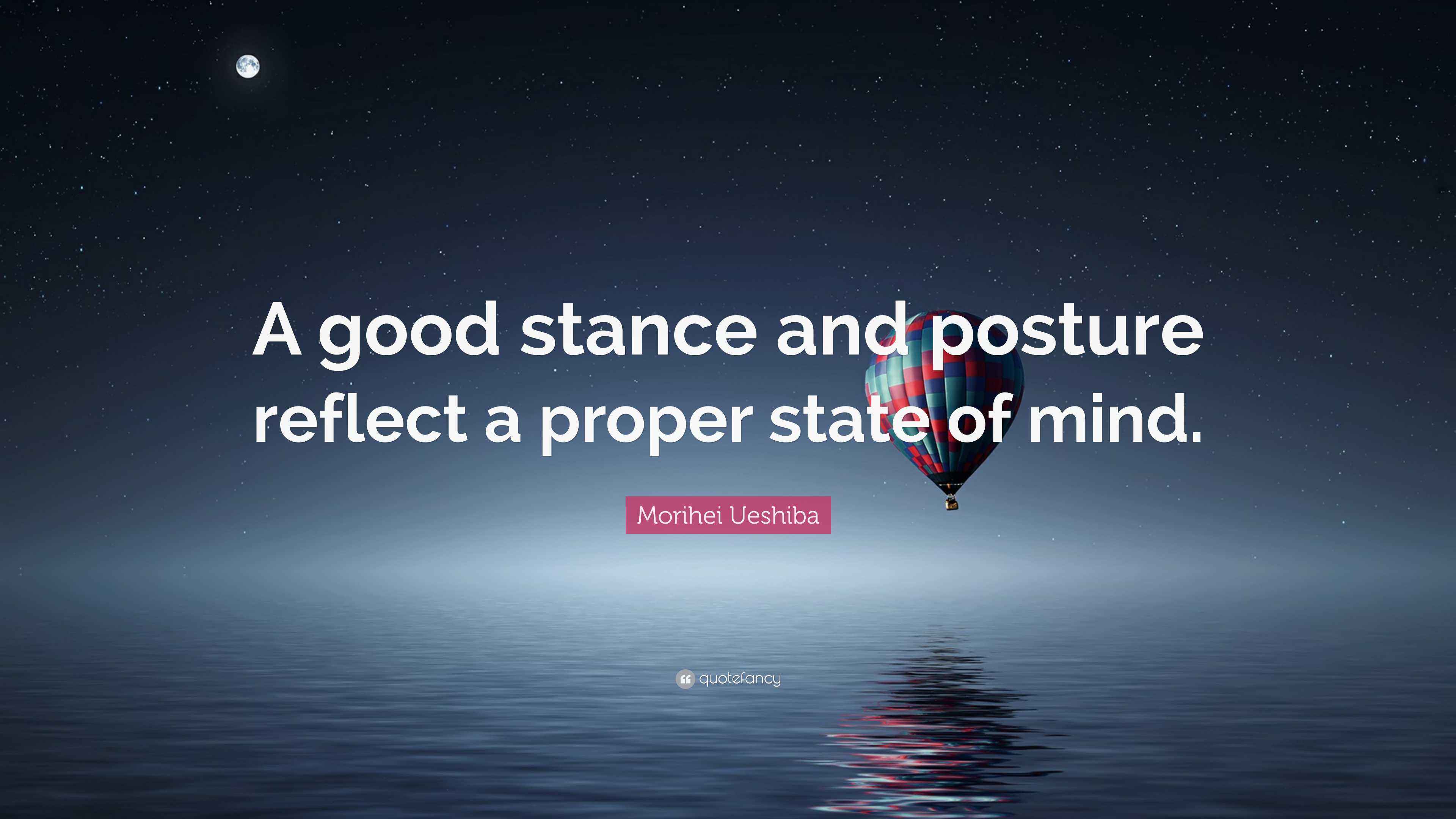 Morihei Ueshiba Quote: “A good stance and posture reflect a proper ...