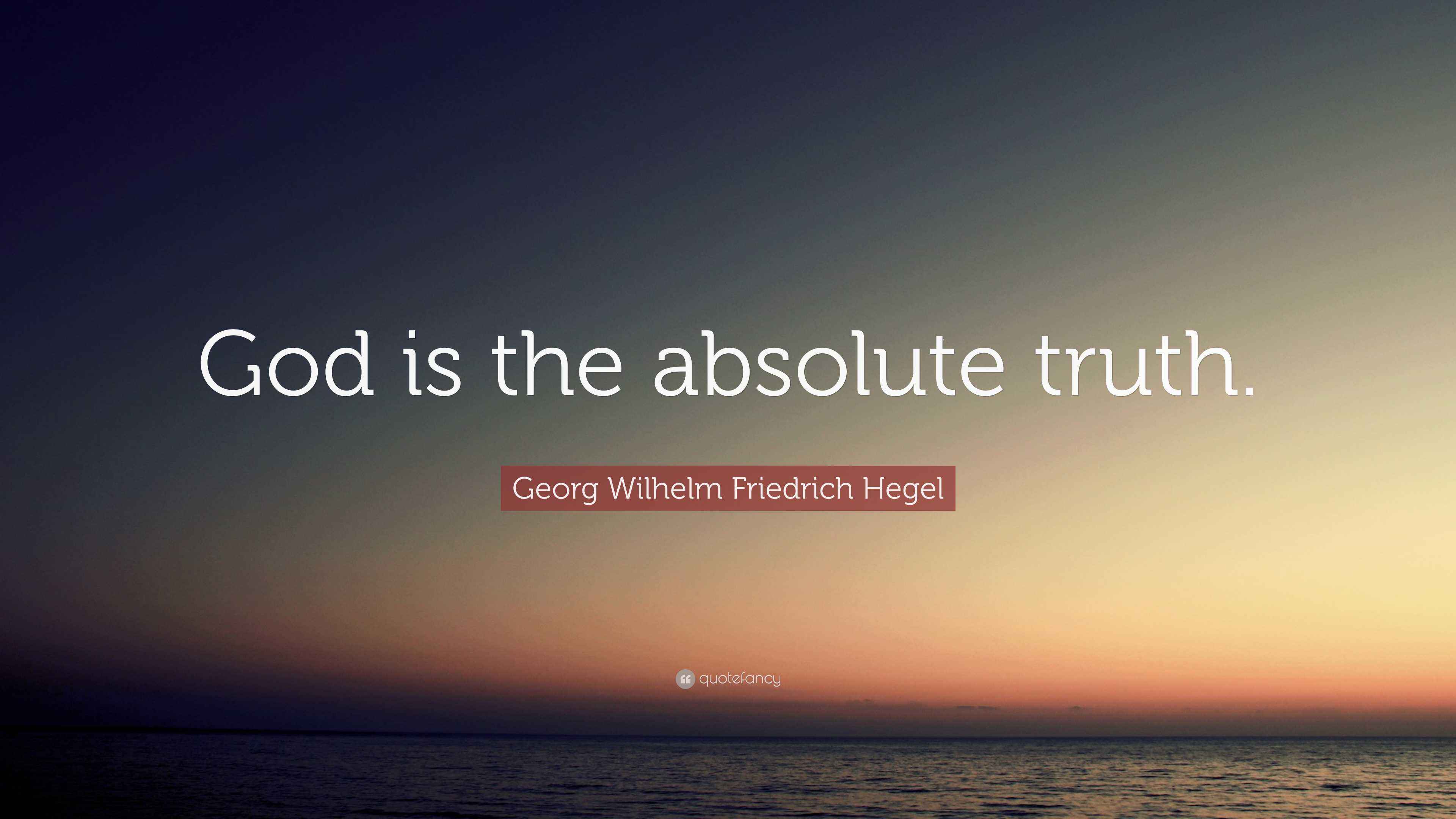 Georg Wilhelm Friedrich Hegel Quote: “God is the absolute truth.”