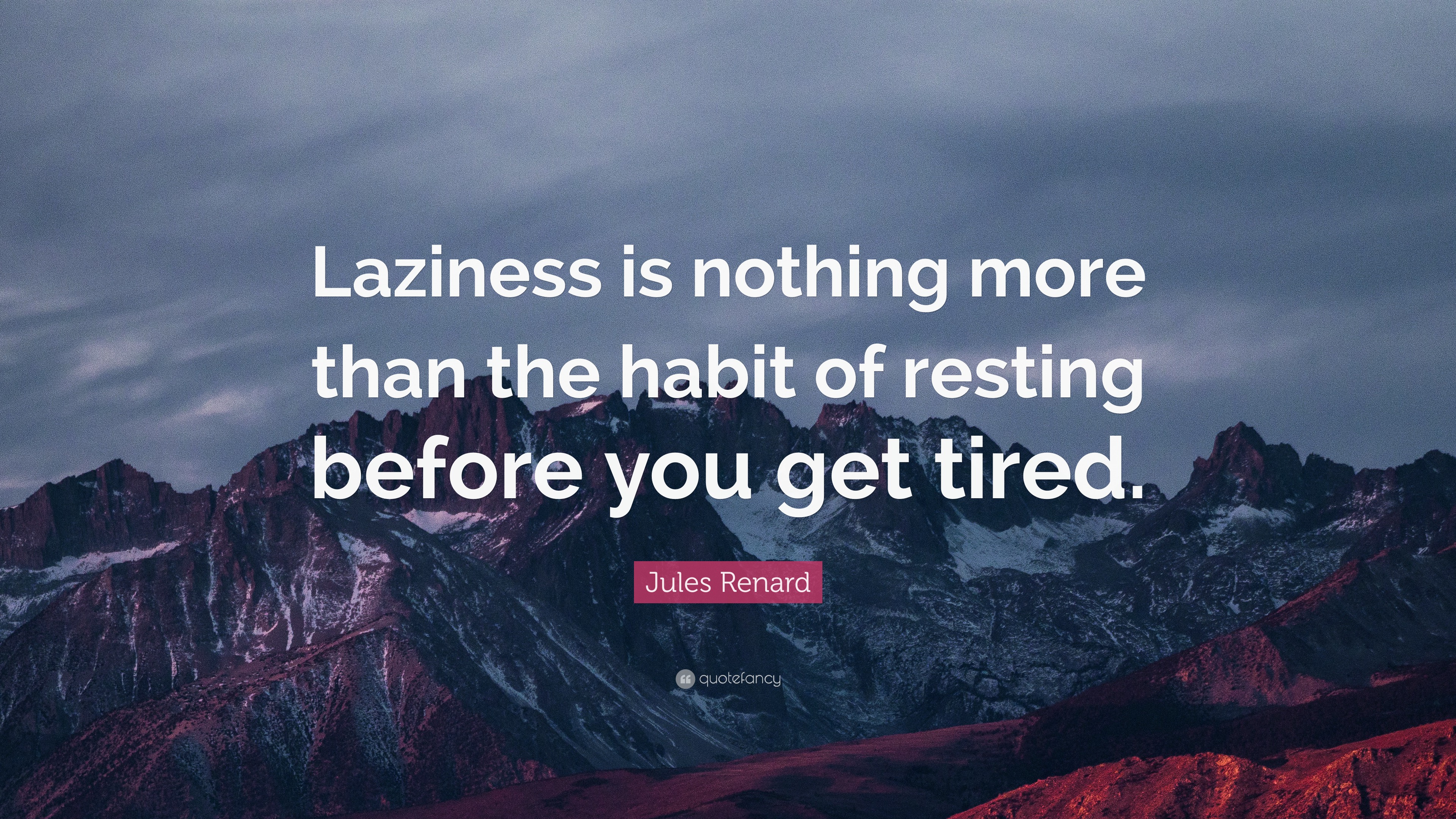 Jules Renard Quote: “Laziness is nothing more than the habit of resting ...