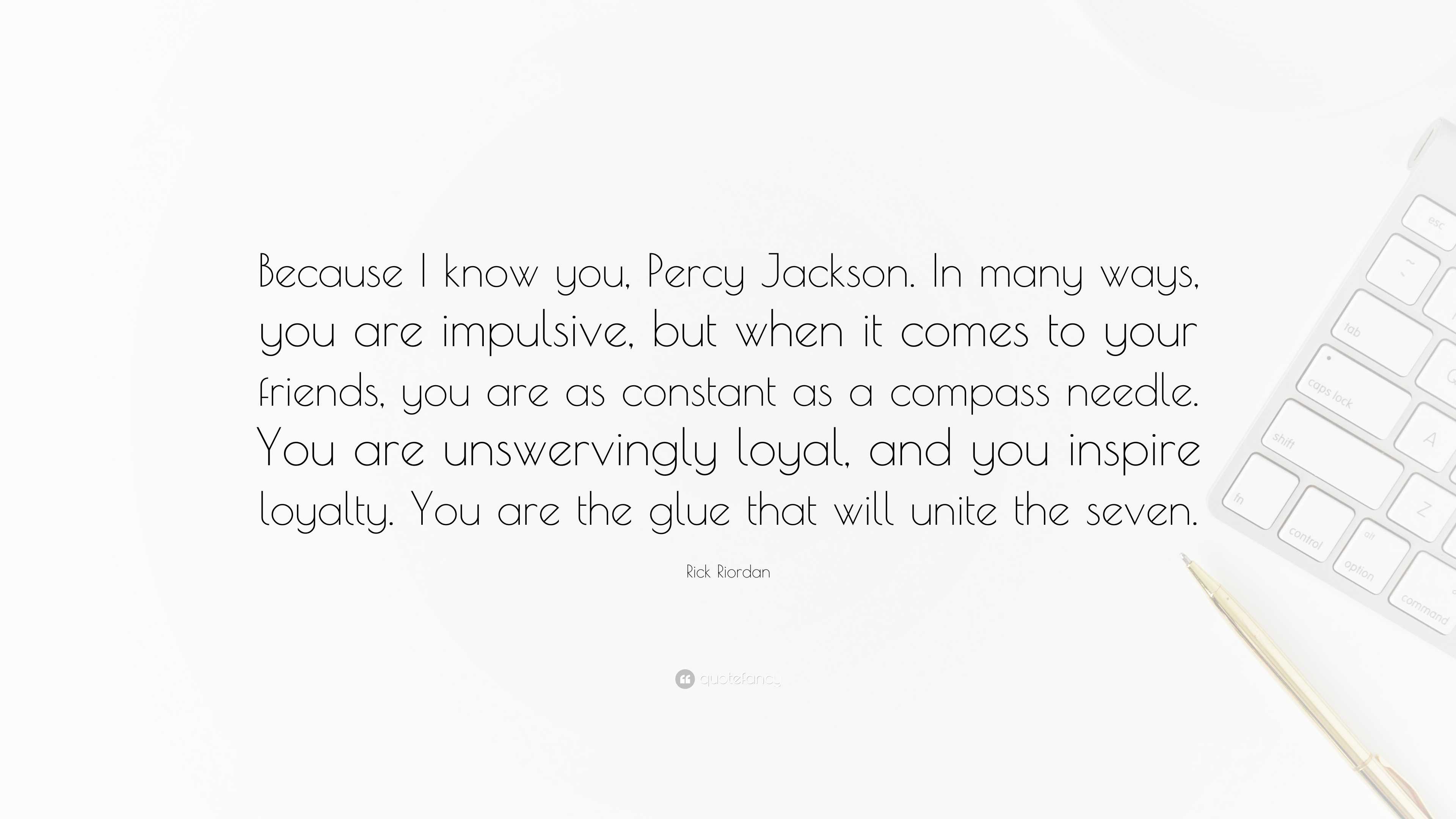 Rick Riordan Quote: “Because I know you, Percy Jackson. In many ways ...