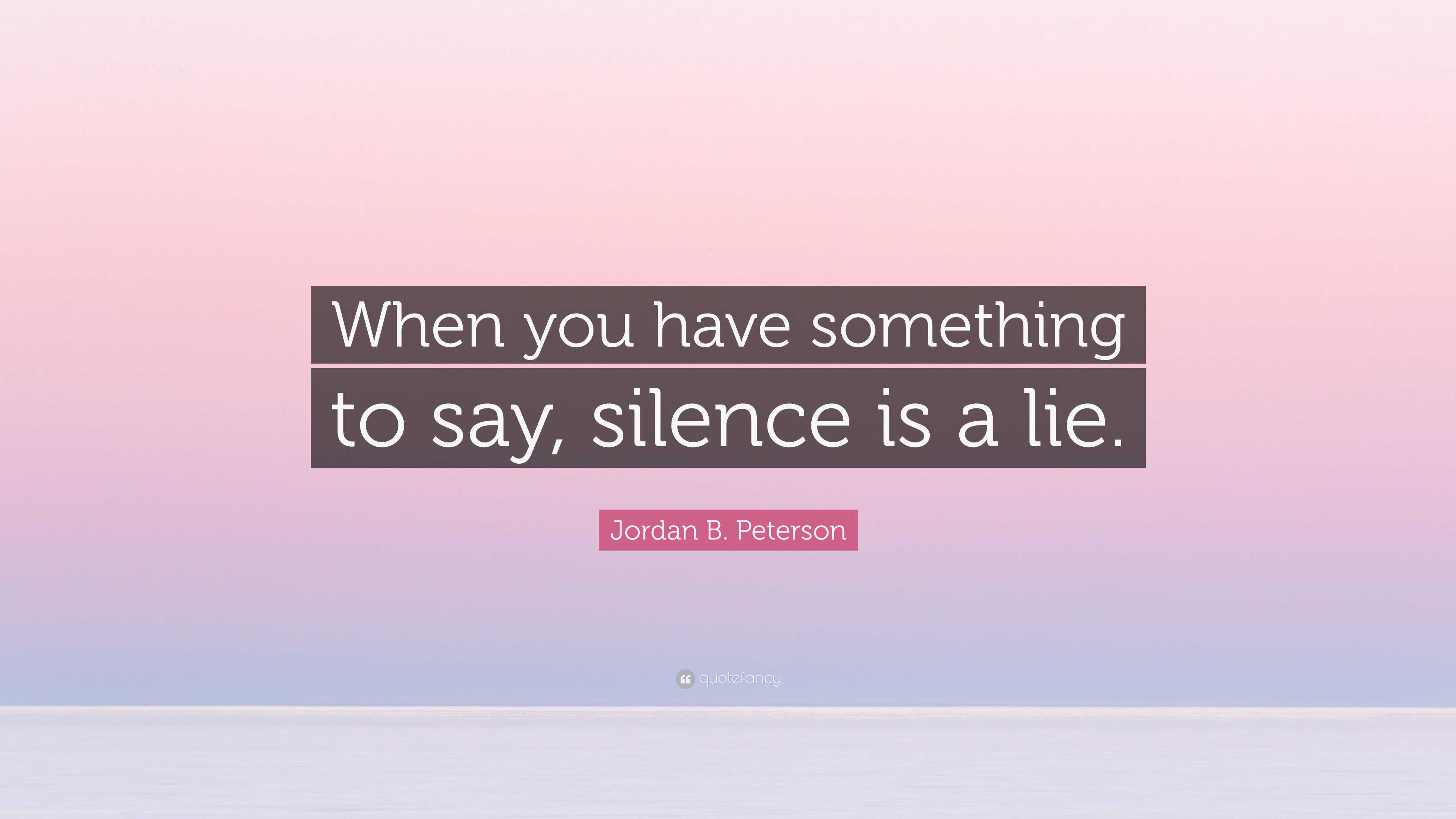Jordan B. Peterson Quote: “When you have something to say, silence is a ...