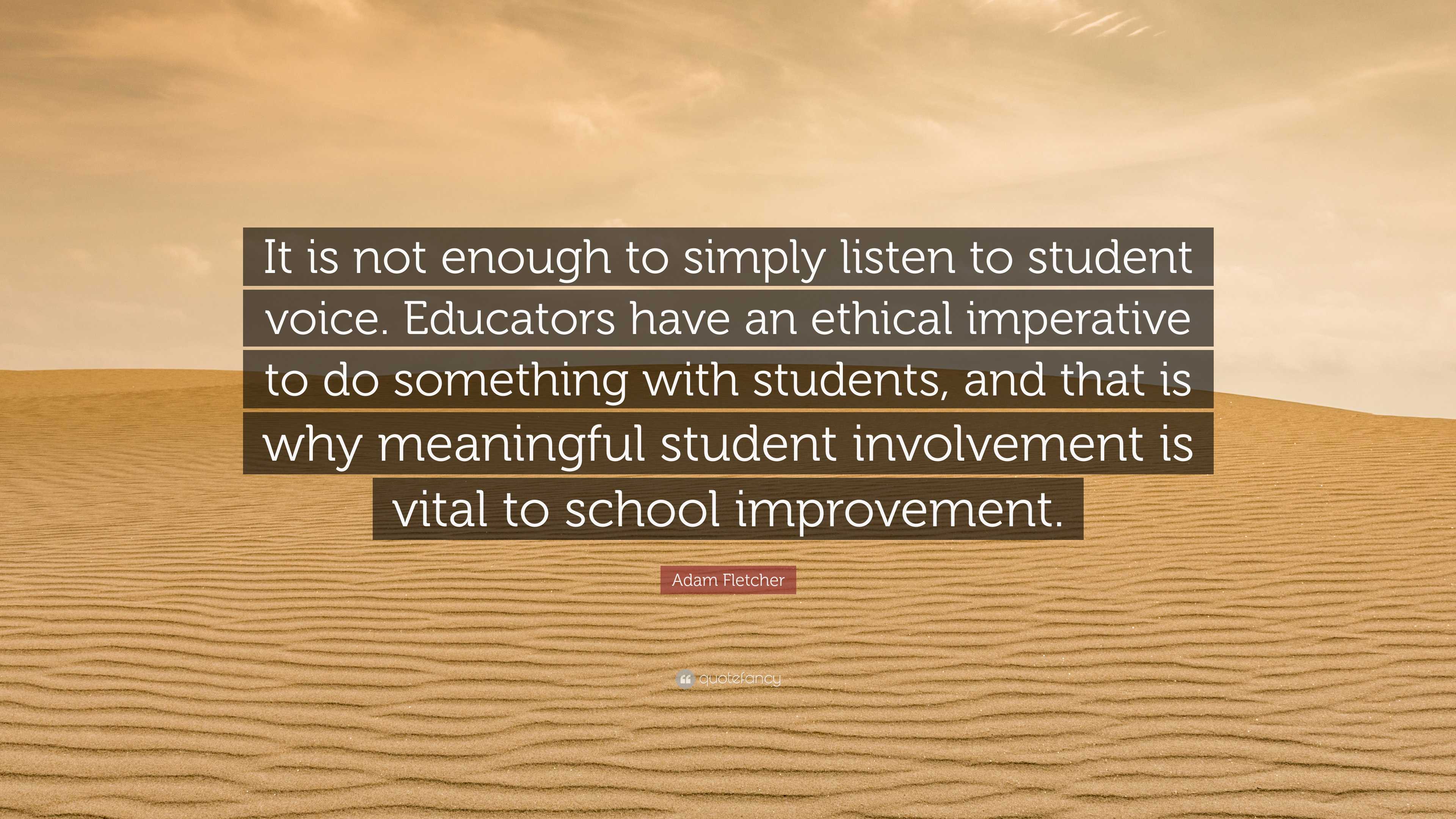 Adam Fletcher Quote: “It is not enough to simply listen to student ...