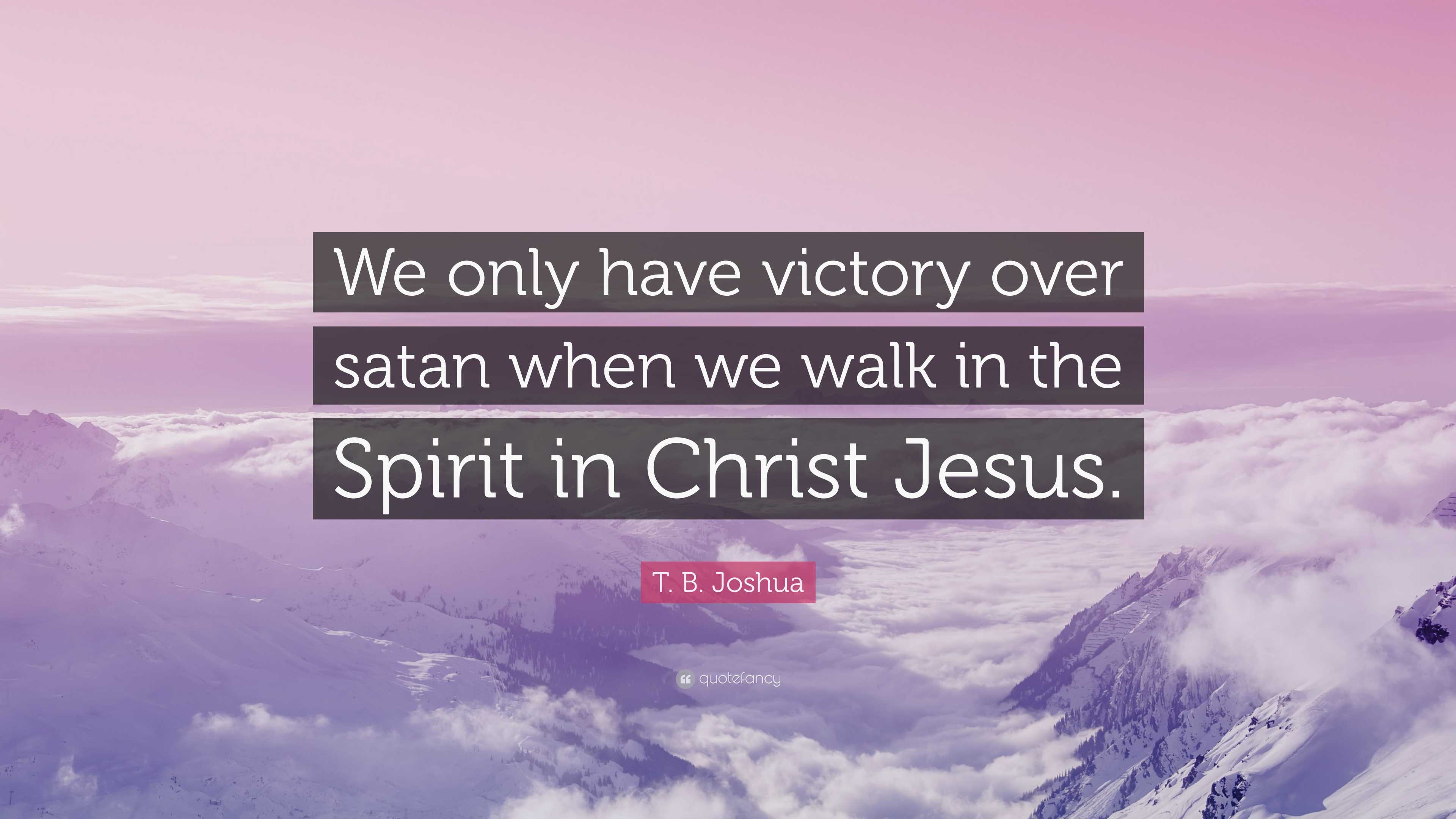 T. B. Joshua Quote: “We only have victory over satan when we walk in ...