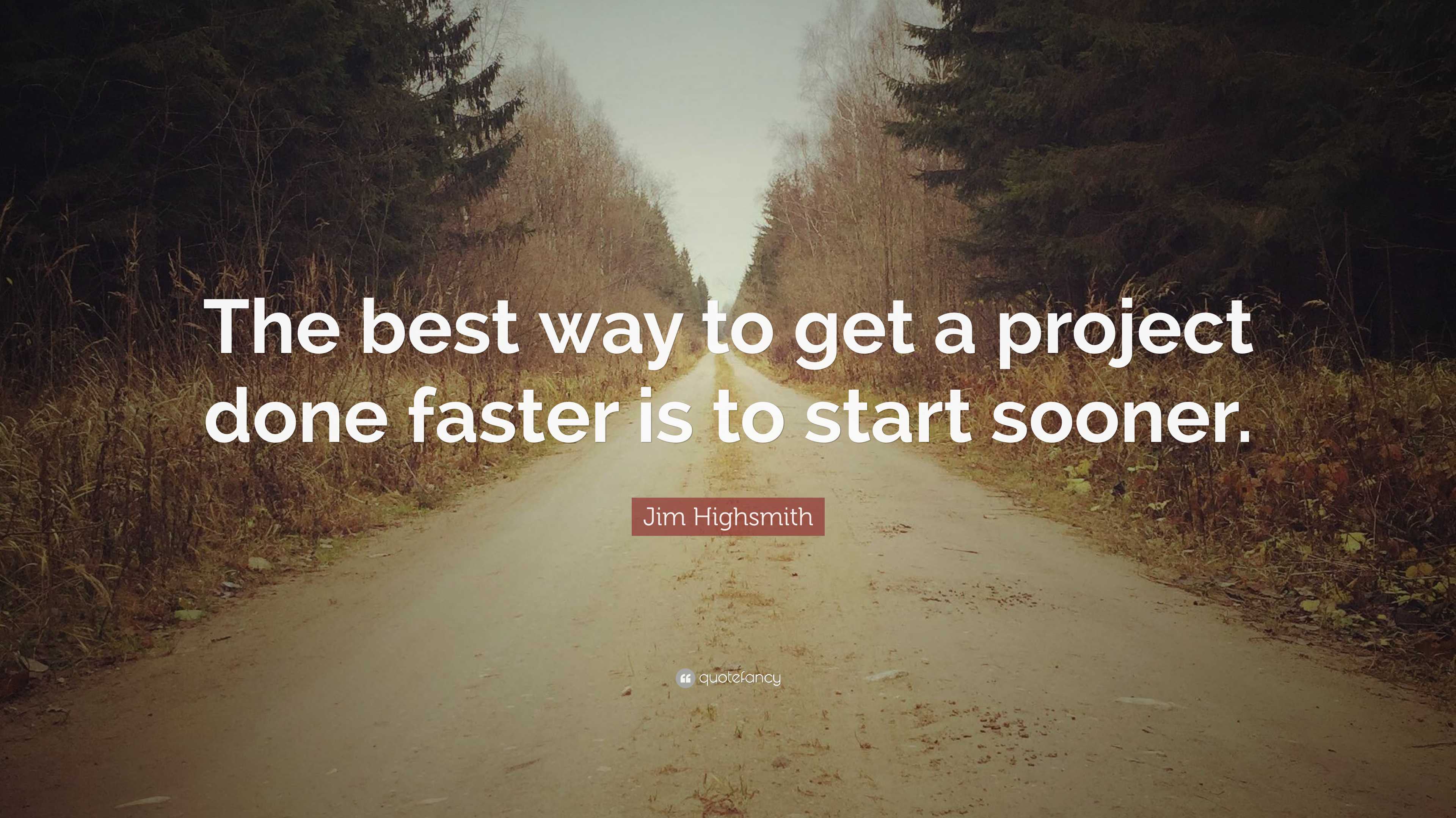Jim Highsmith Quote: “The best way to get a project done faster is to ...
