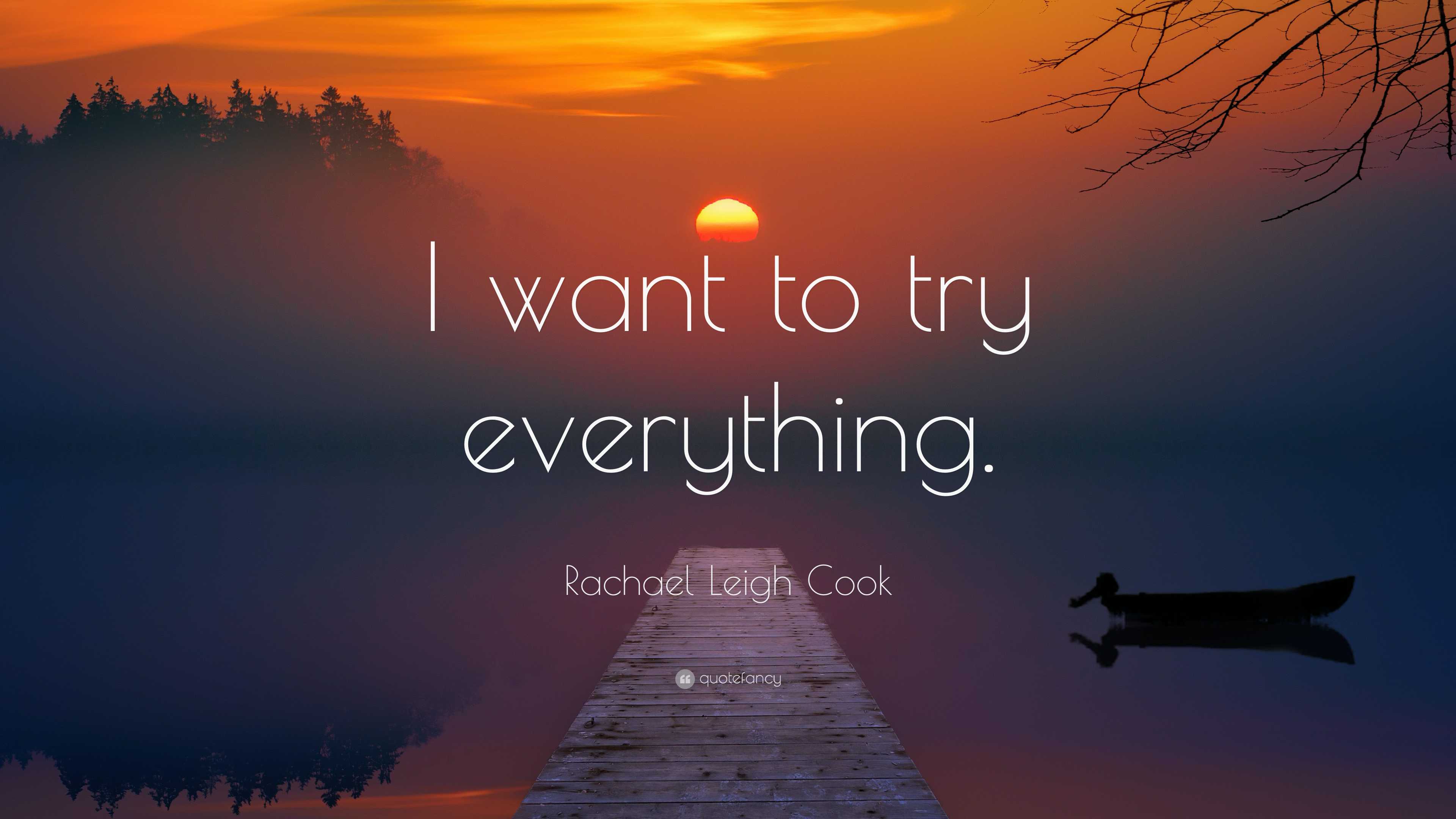 Rachael Leigh Cook Quote: “I want to try everything.”