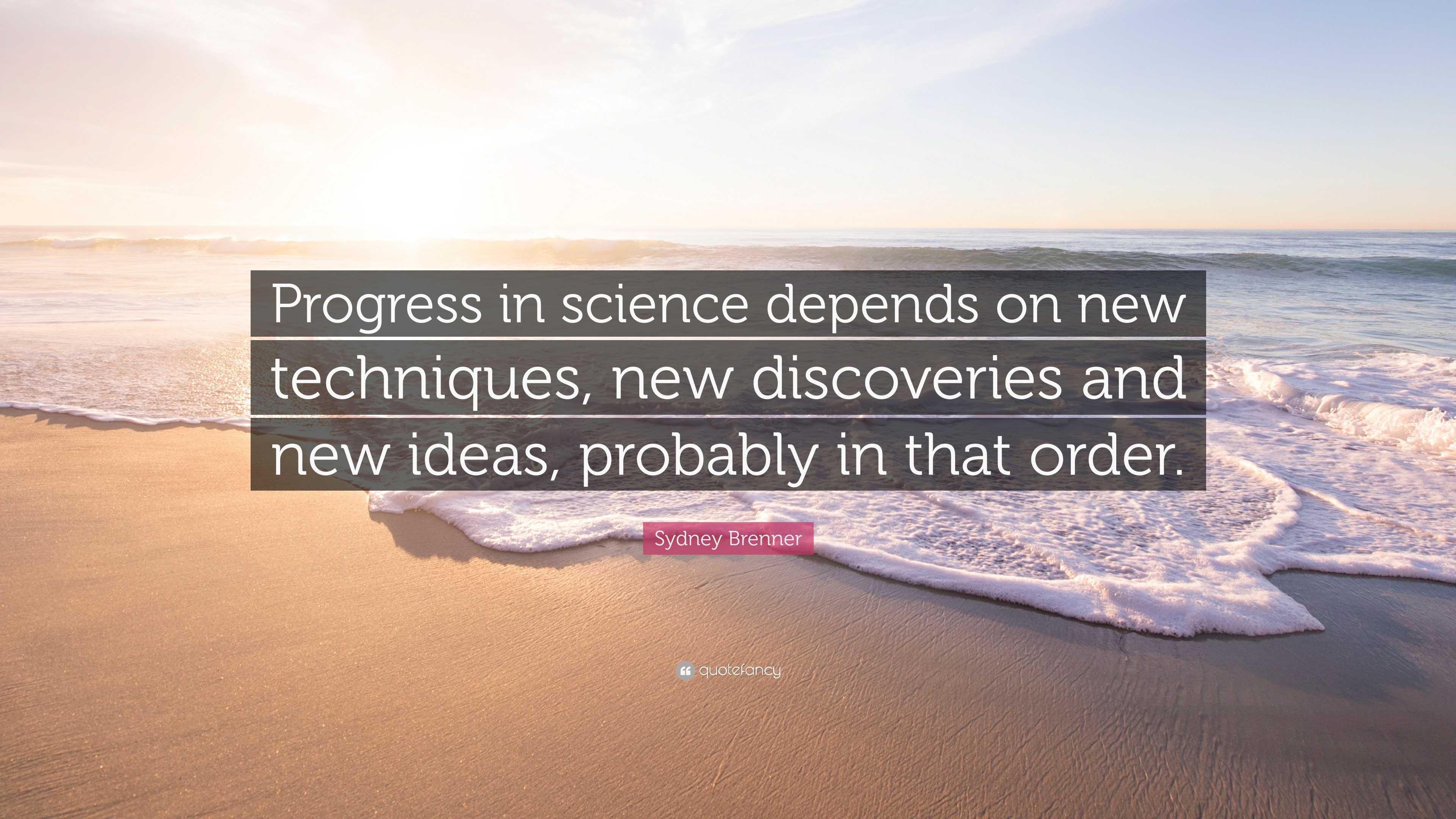 Sydney Brenner Quote: “Progress in science depends on new techniques ...