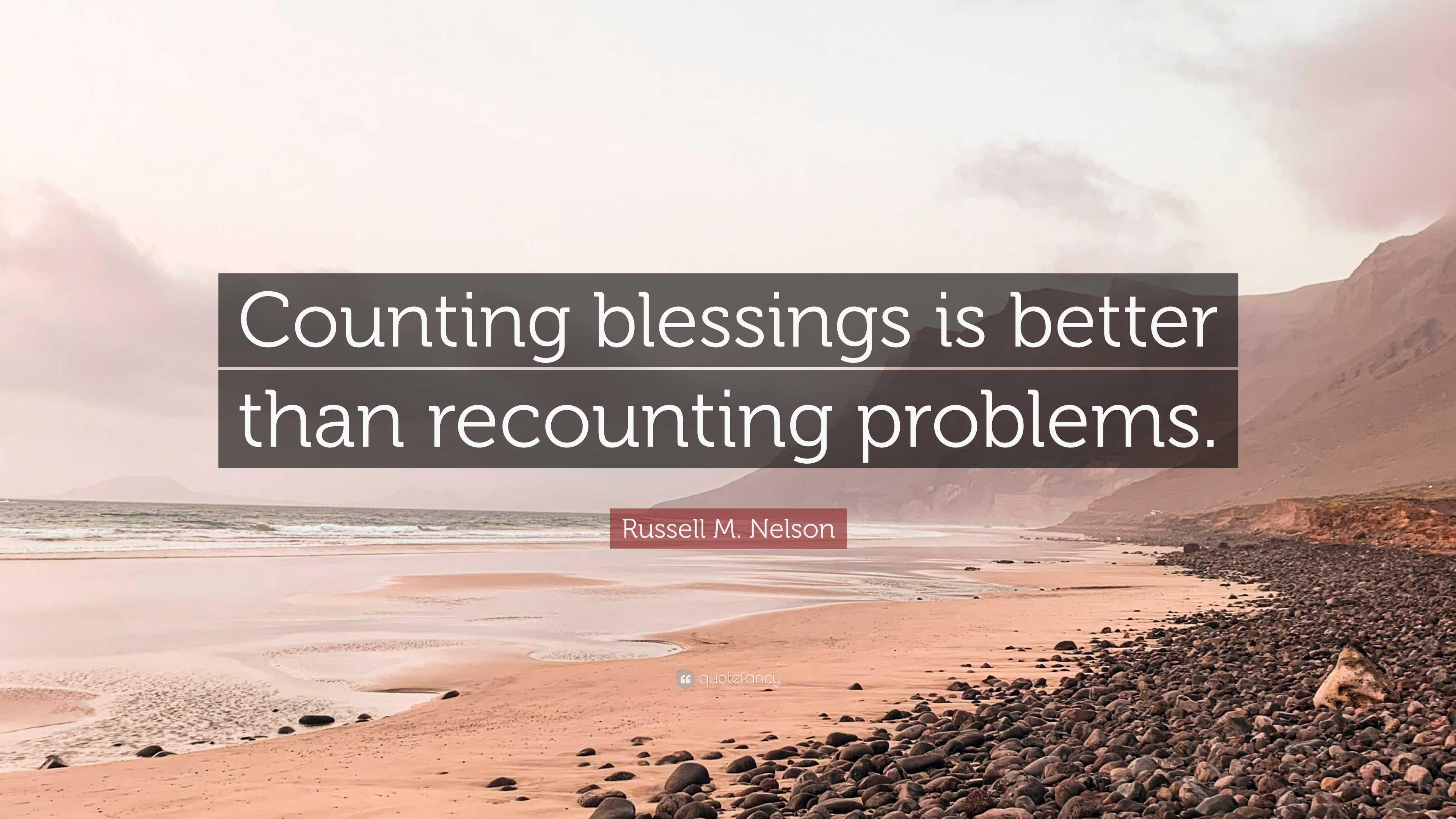 Russell M. Nelson Quote: “Counting blessings is better than recounting ...