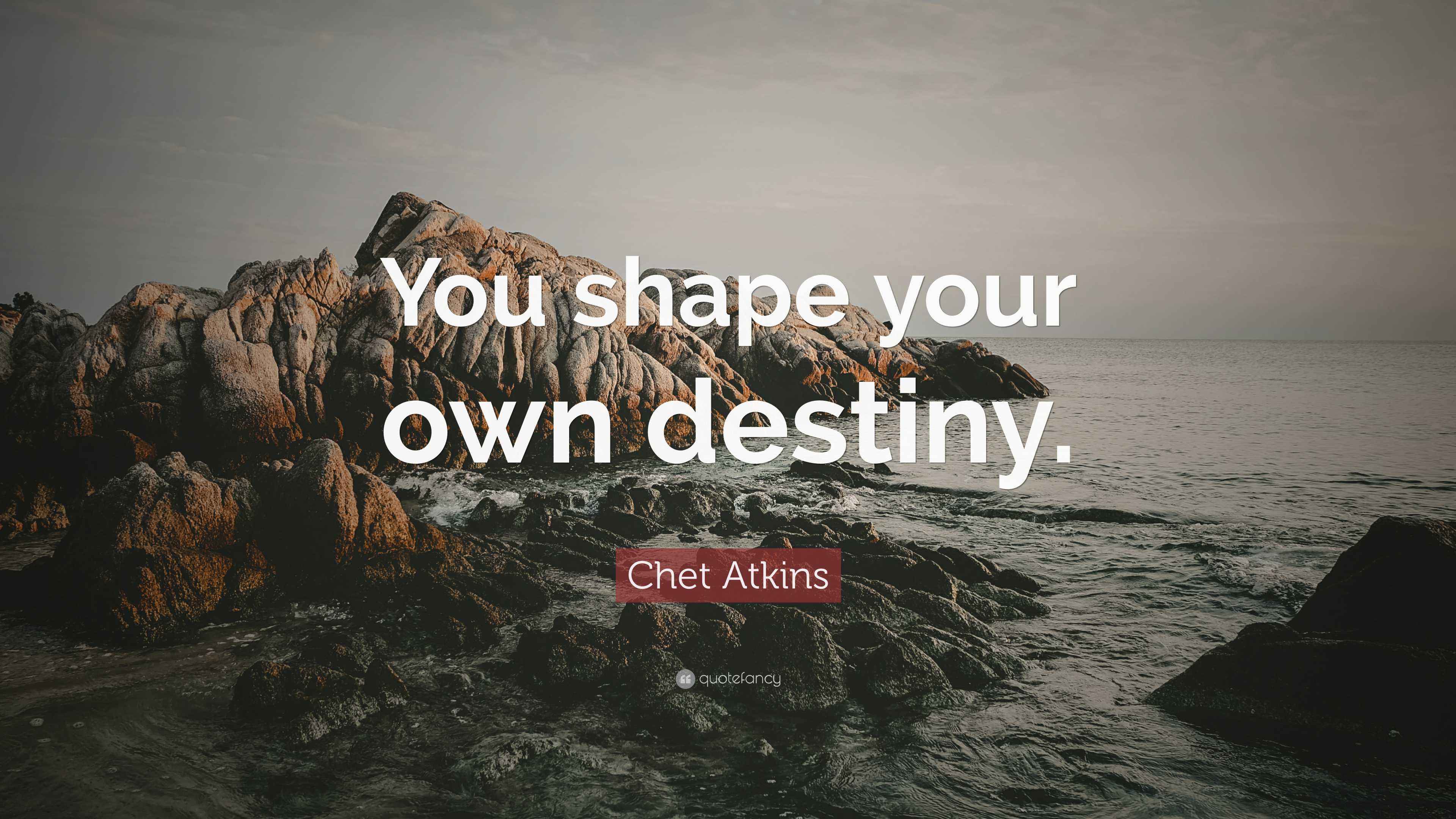 Chet Atkins Quote: “You shape your own destiny.”