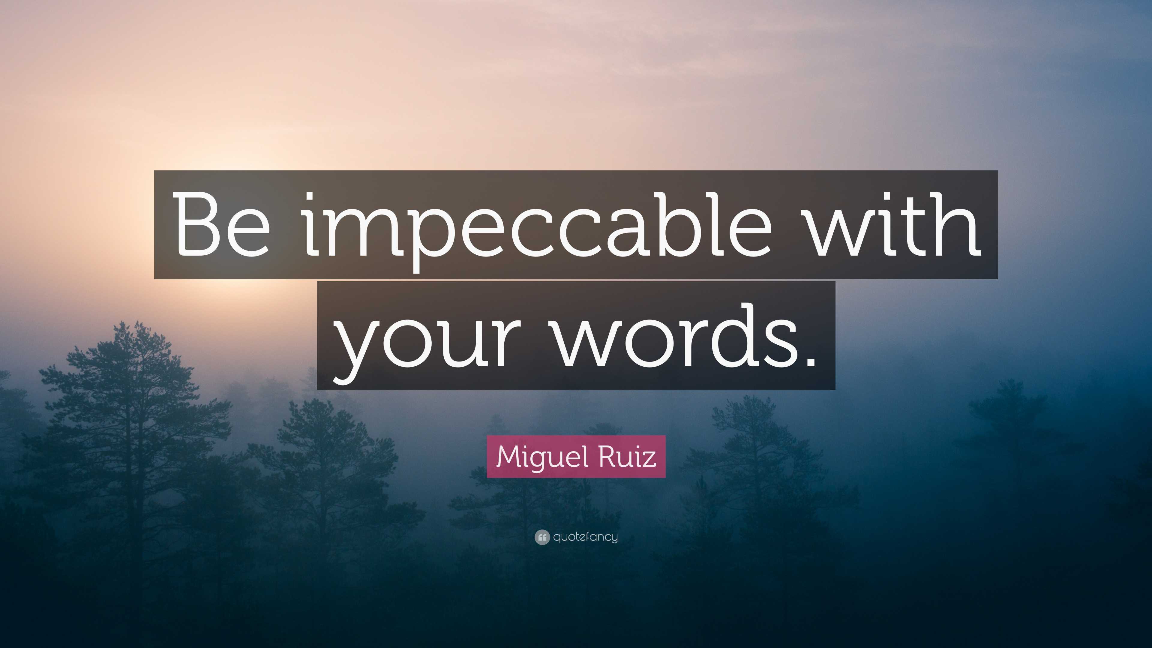 Miguel Ruiz Quote: “Be impeccable with your words.”