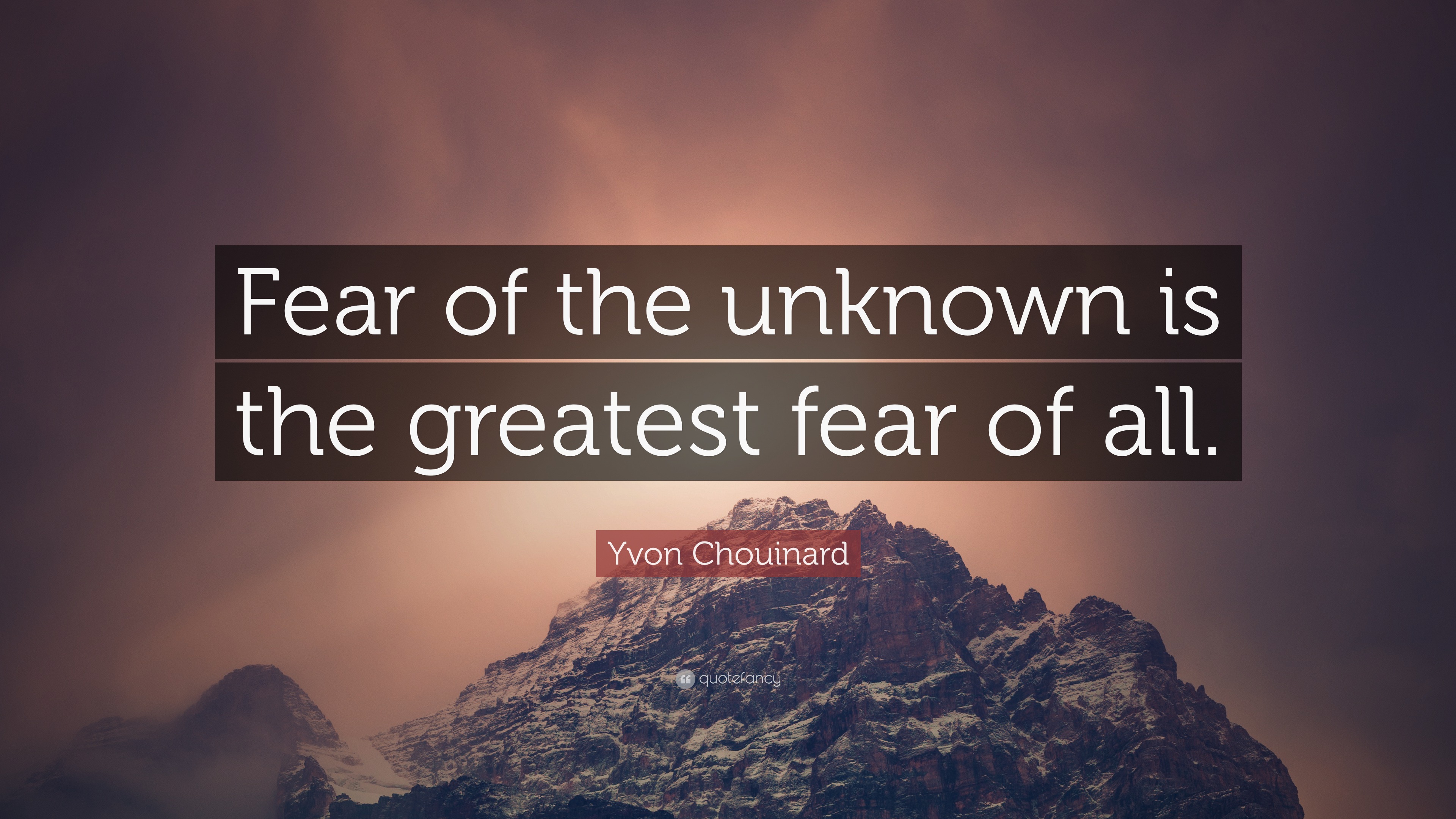 Yvon Chouinard Quote: “Fear of the unknown is the greatest fear of all.”
