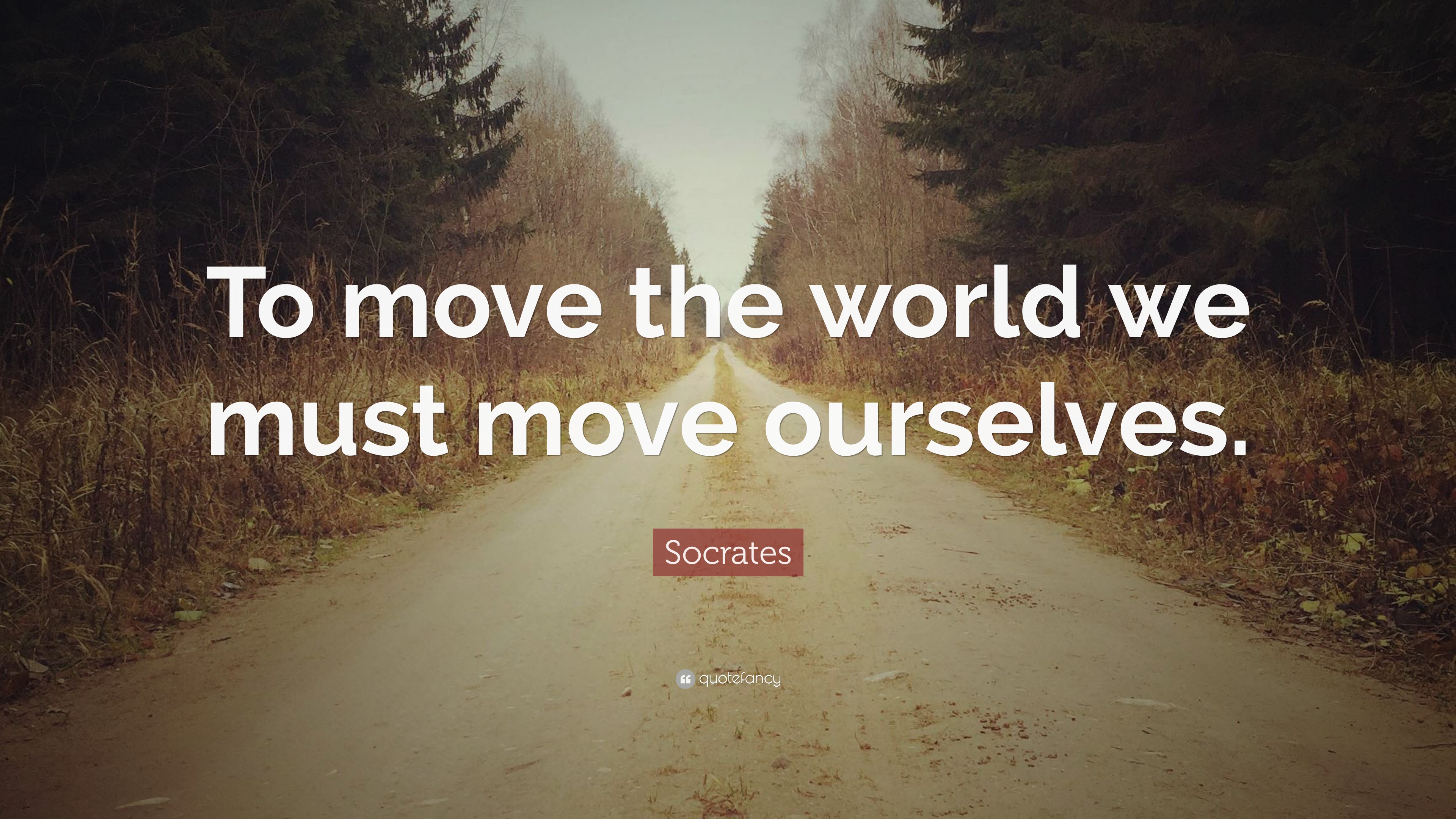Socrates Quote: “To move the world we must move ourselves.”