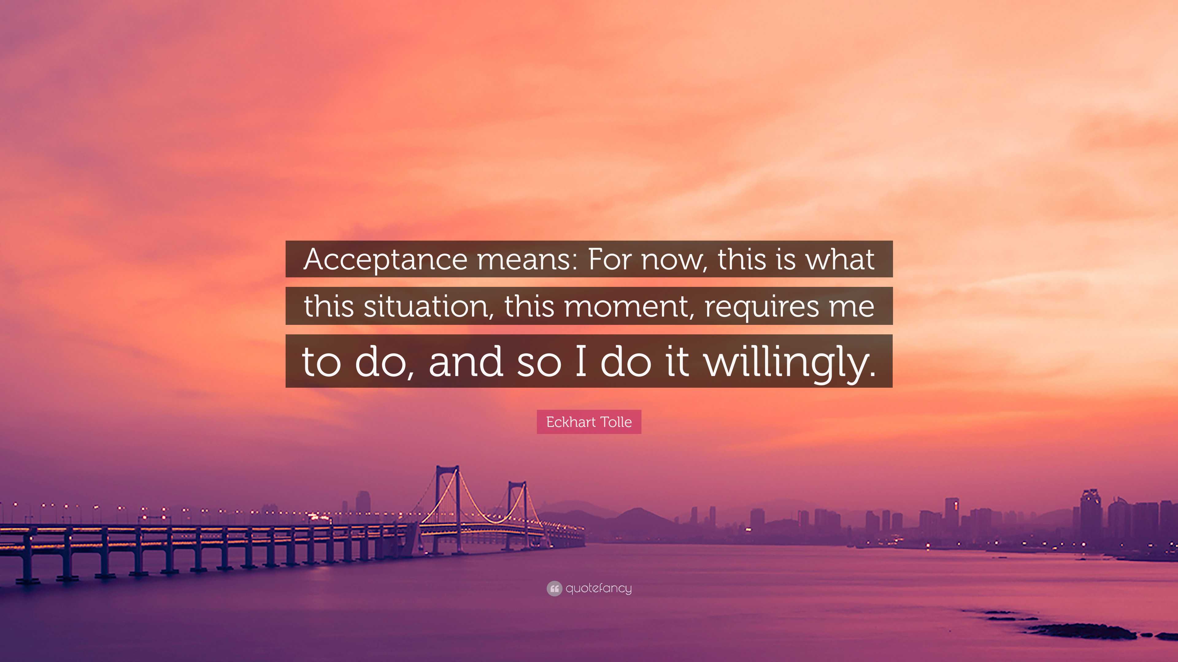 Eckhart Tolle Quote: “Acceptance means: For now, this is what this ...