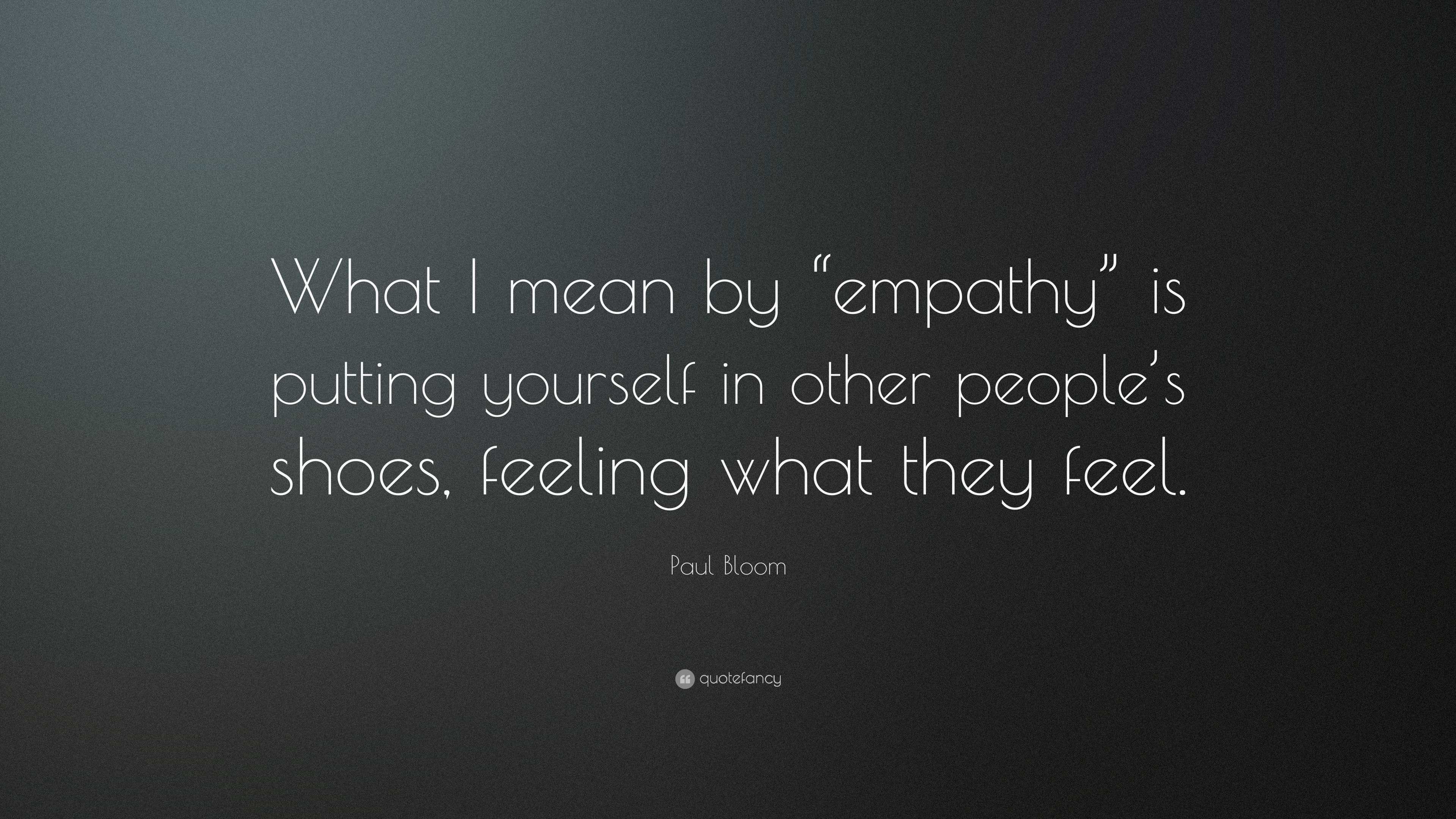 Paul Bloom Quote: “What I mean by “empathy” is putting yourself in ...