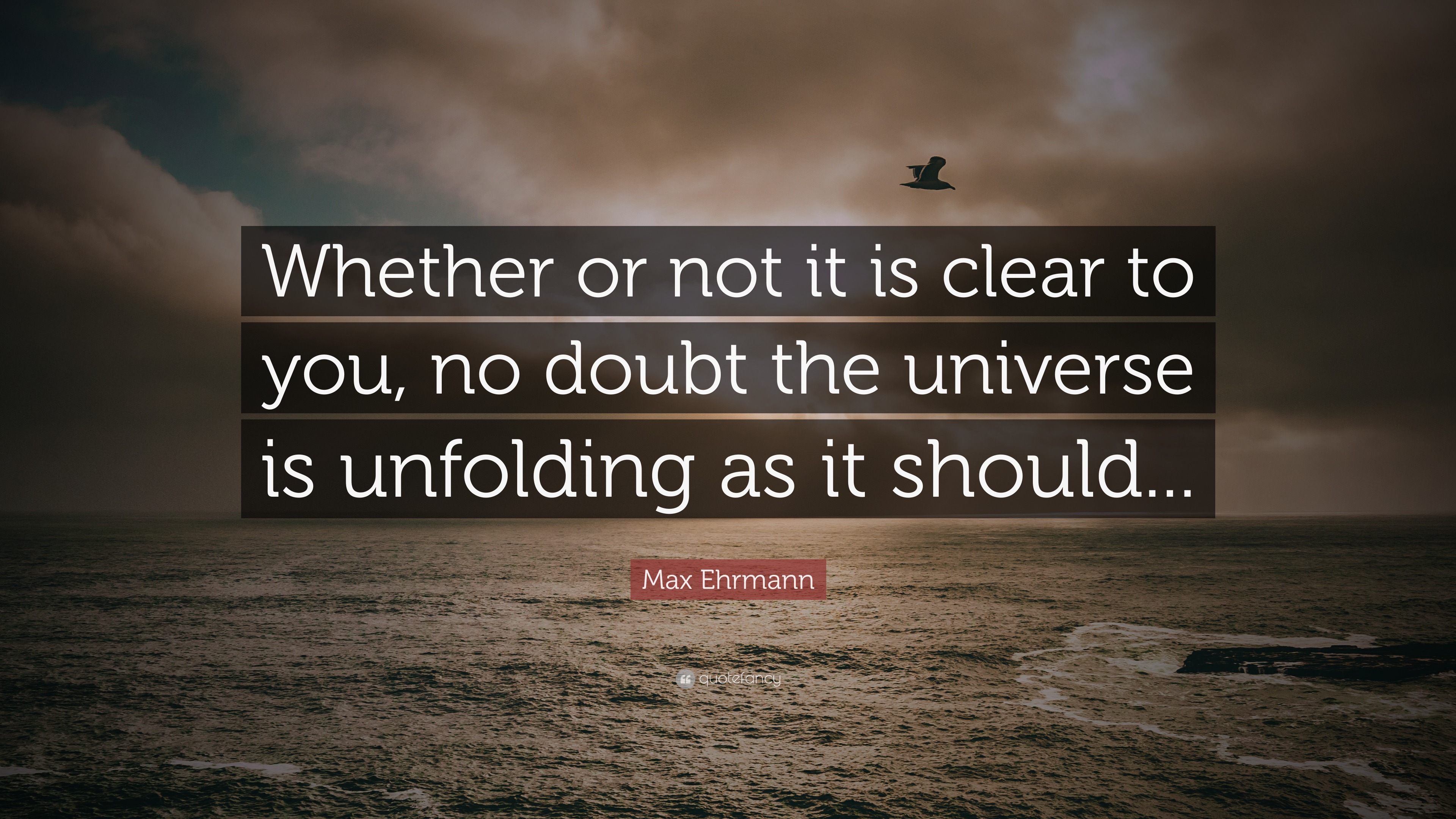 Max Ehrmann Quote: “Whether or not it is clear to you, no doubt the ...