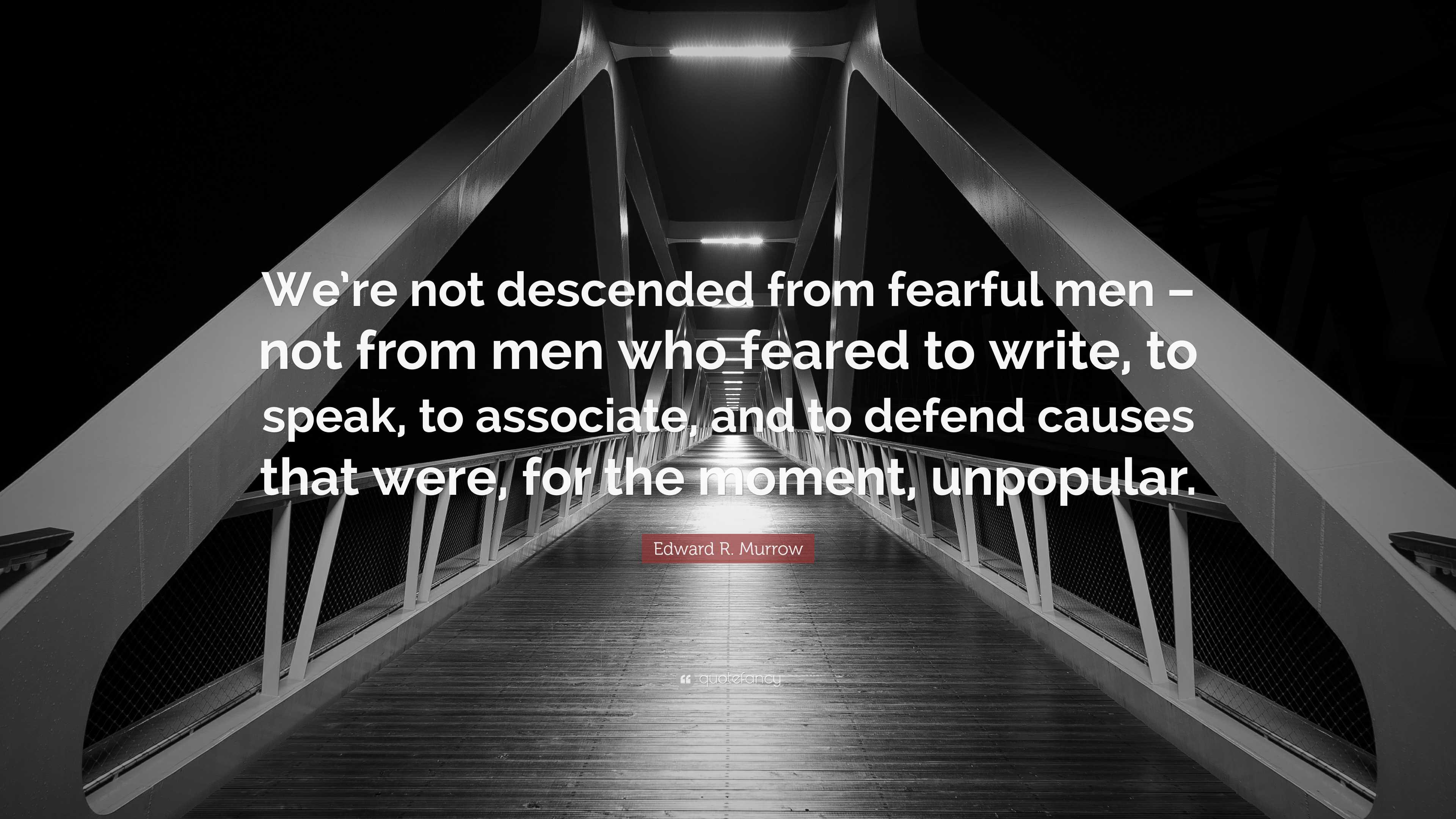 Edward R. Murrow Quote: “We’re not descended from fearful men – not ...