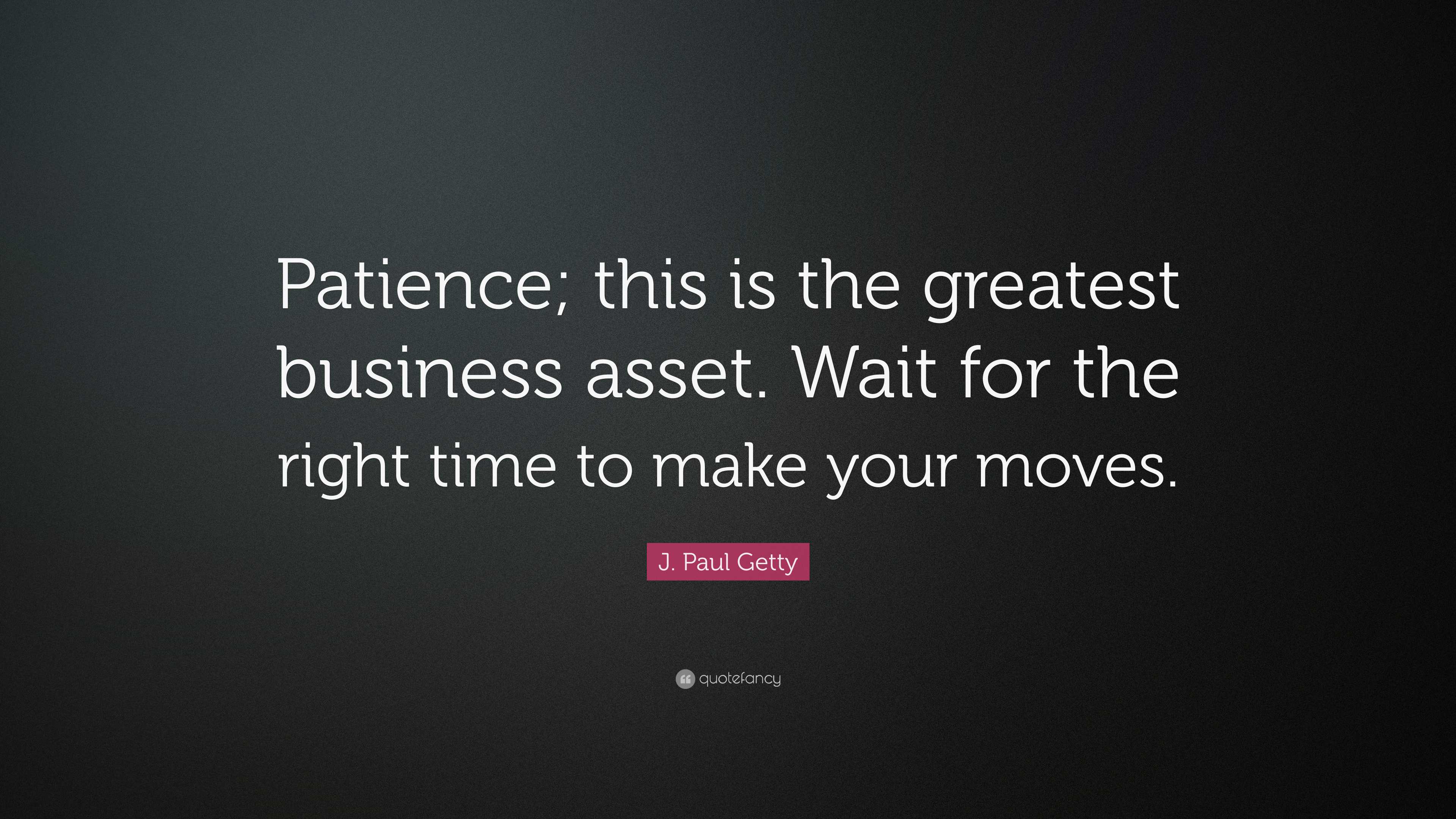 J. Paul Getty Quote: “Patience; this is the greatest business asset ...