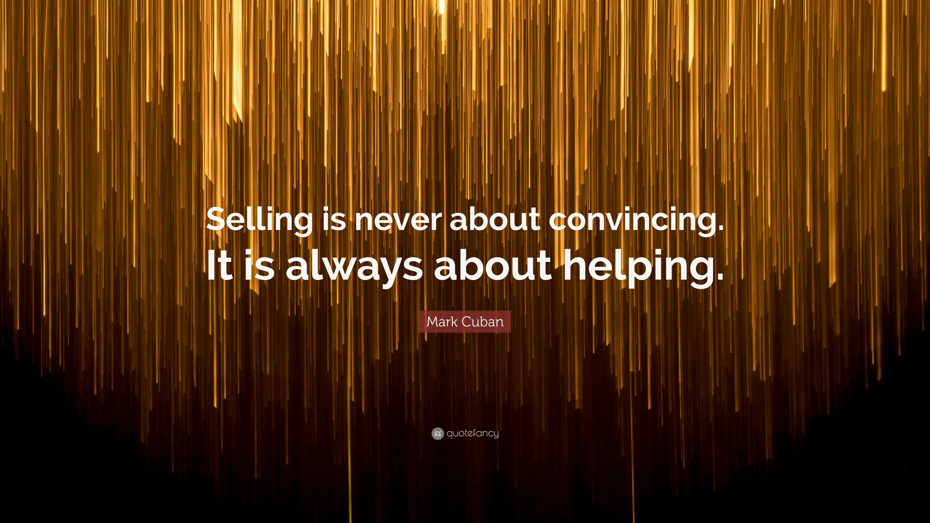Mark Cuban Quote: “Selling is never about convincing. It is always ...