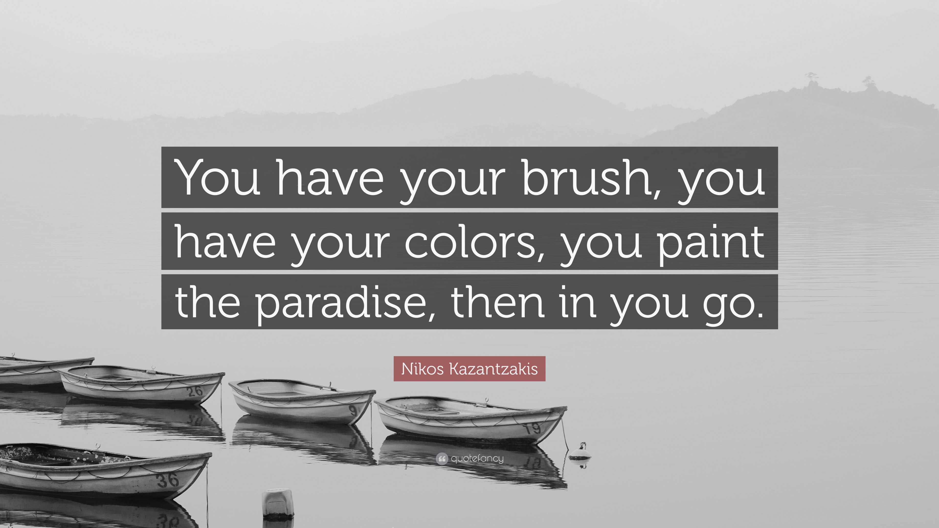 Nikos Kazantzakis Quote: “You have your brush, you have your colors ...