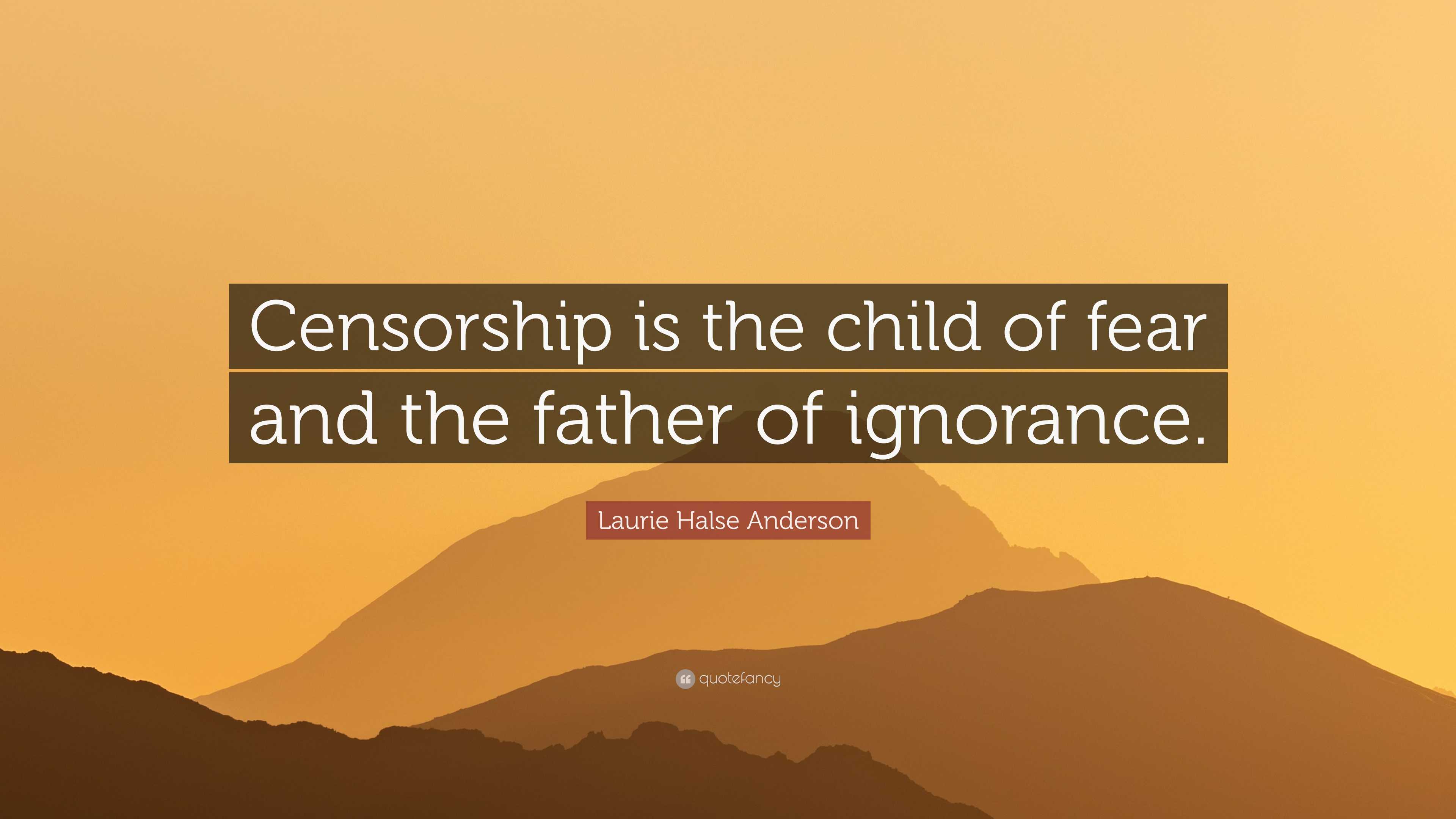 Laurie Halse Anderson Quote: “Censorship is the child of fear and the ...