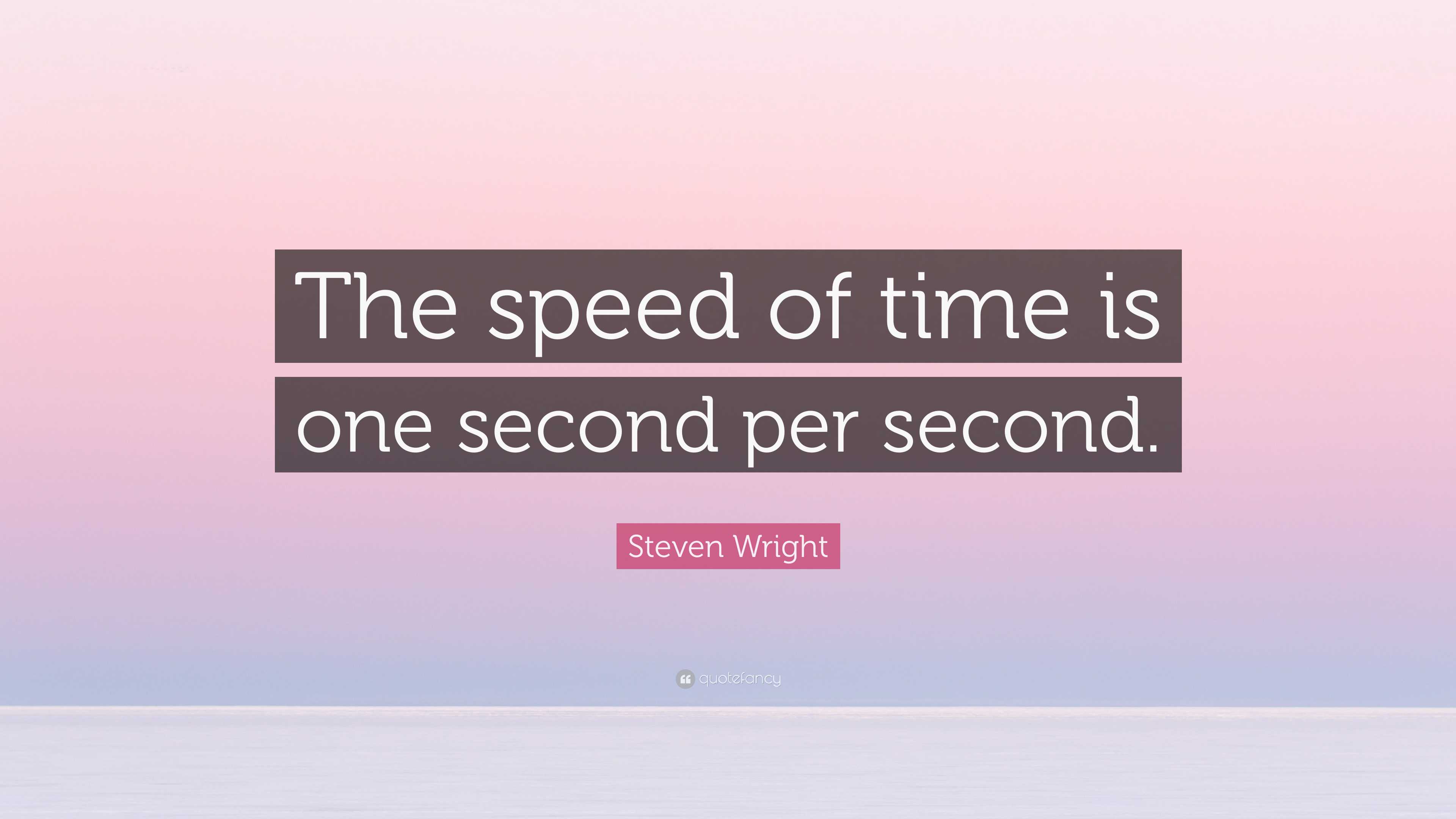 Steven Wright Quote: “The speed of time is one second per second.”