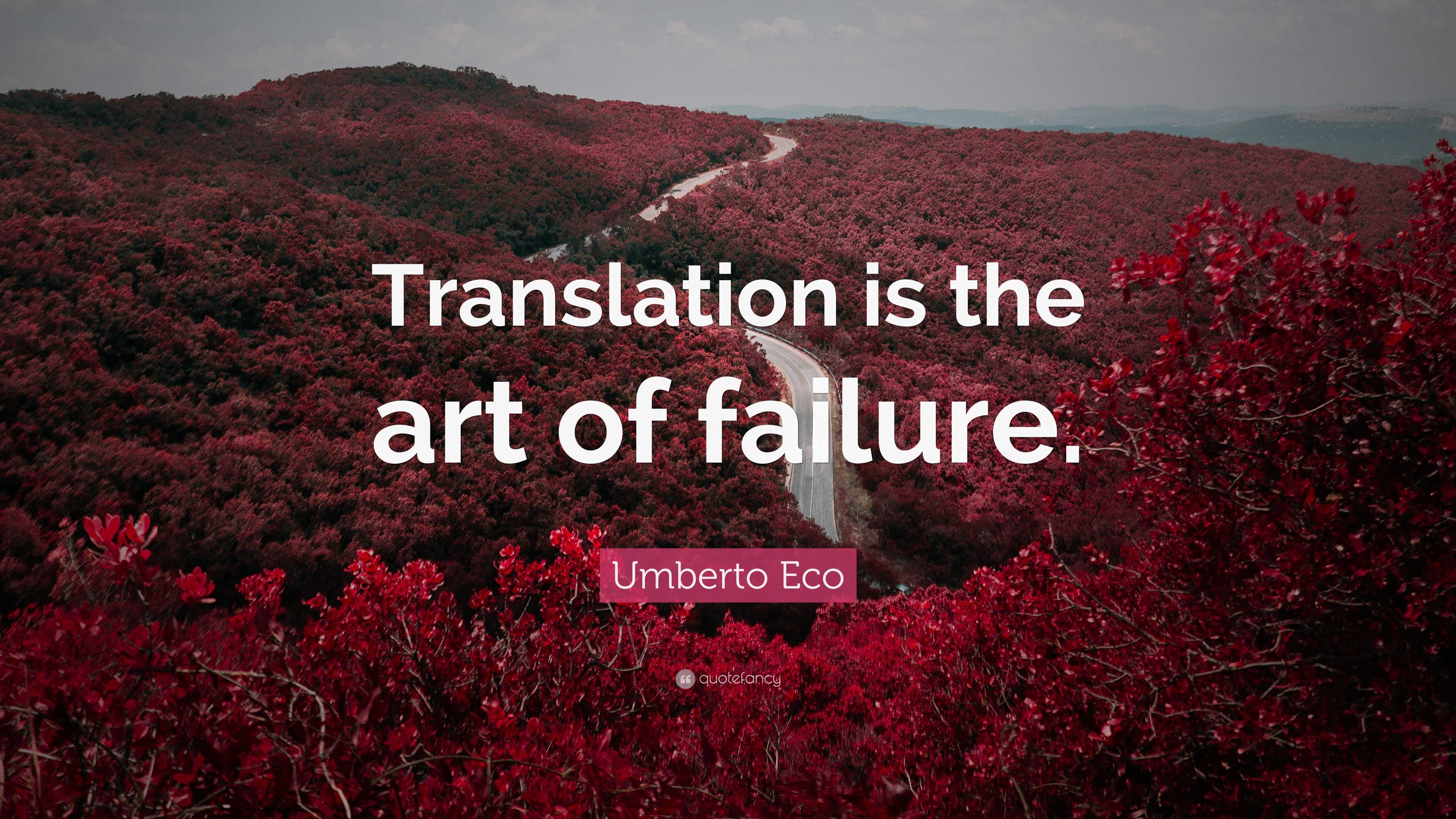 Umberto Eco Quote: “Translation is the art of failure.”