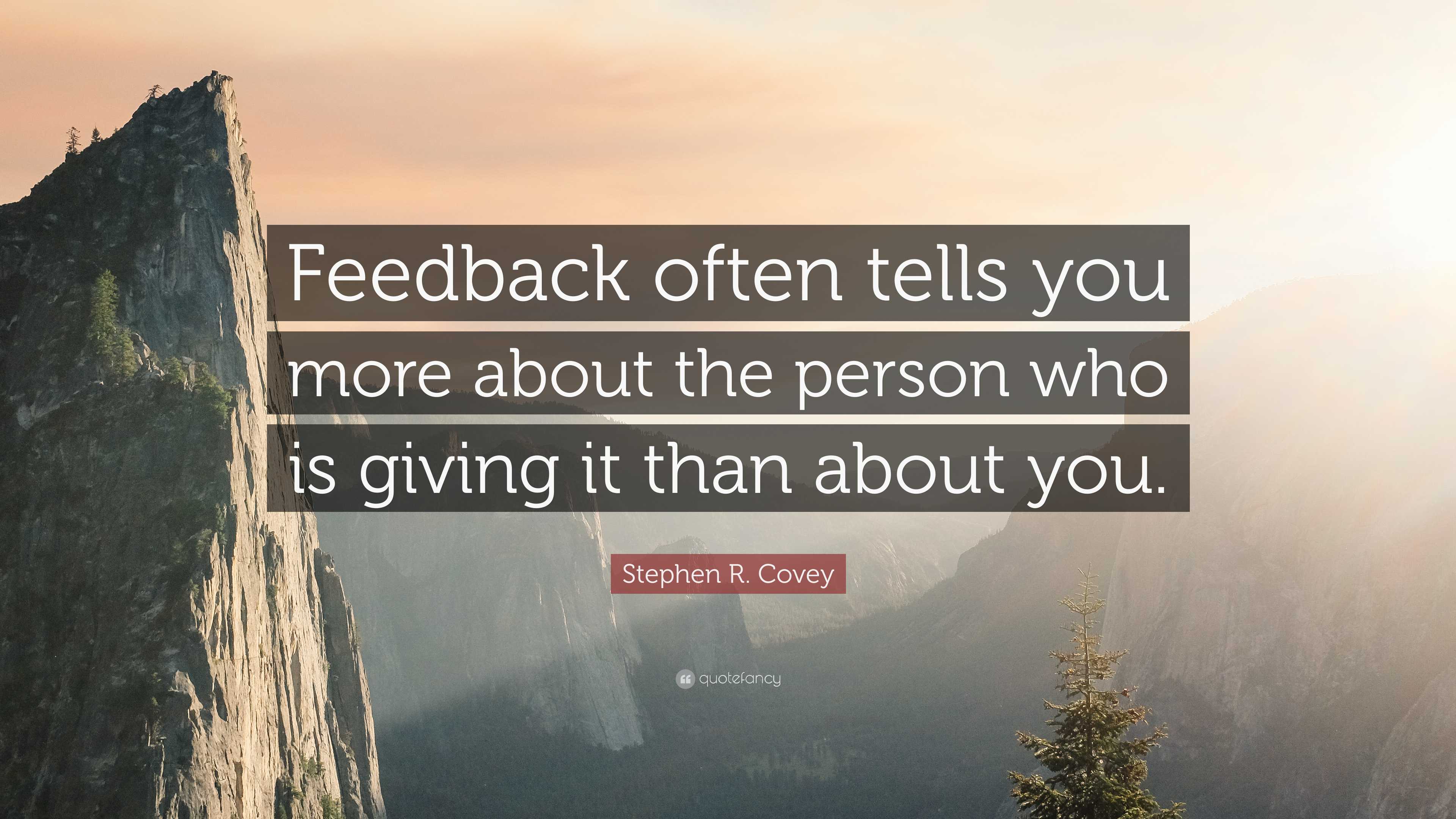 Stephen R. Covey Quote: “Feedback often tells you more about the person ...