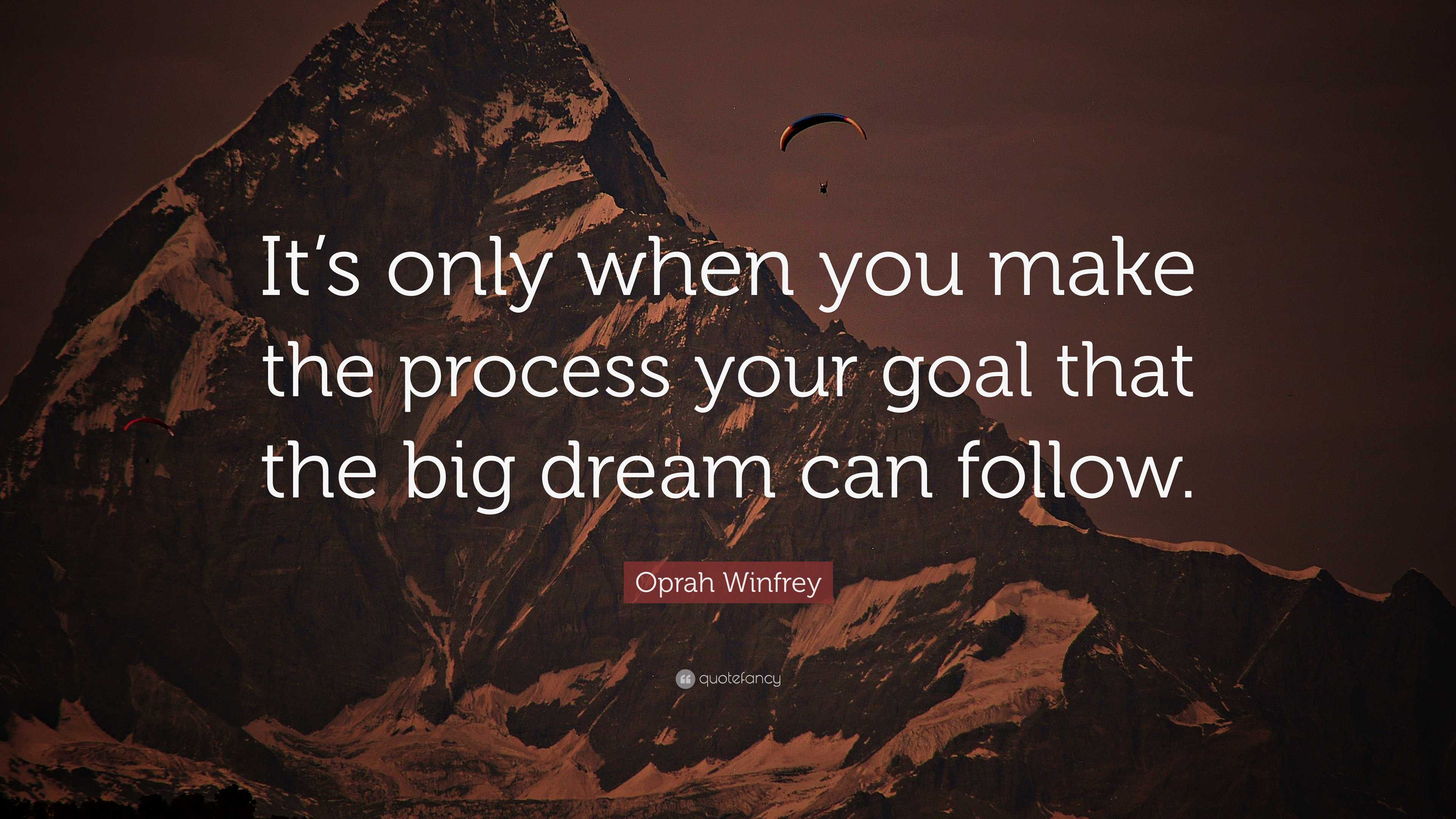 Oprah Winfrey Quote: “It’s only when you make the process your goal ...