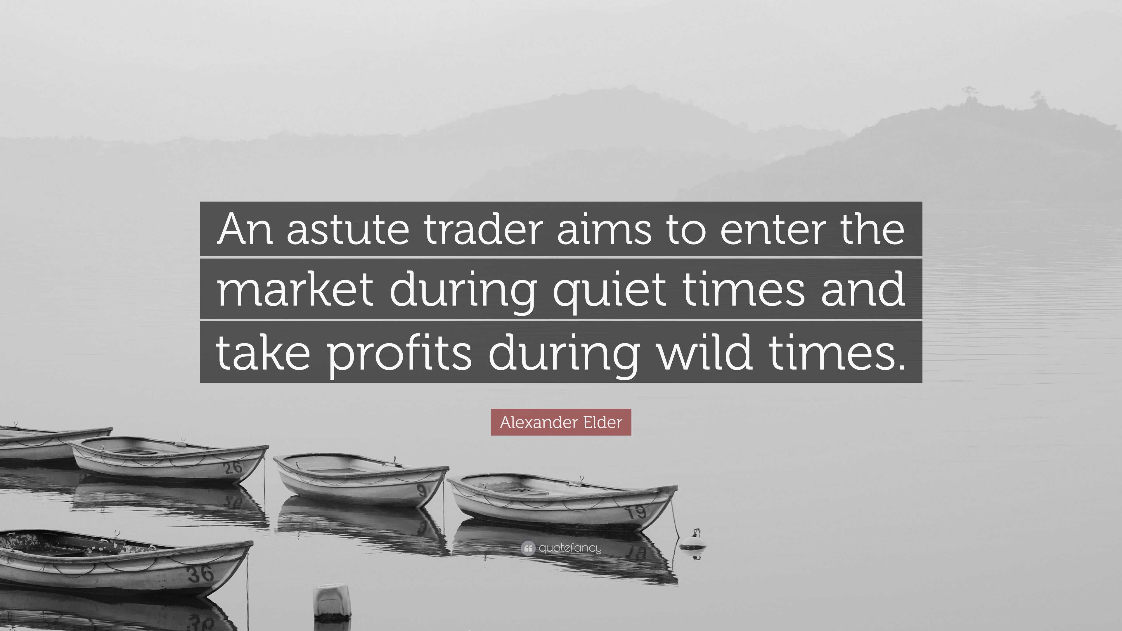Alexander Elder Quote: “An astute trader aims to enter the market ...