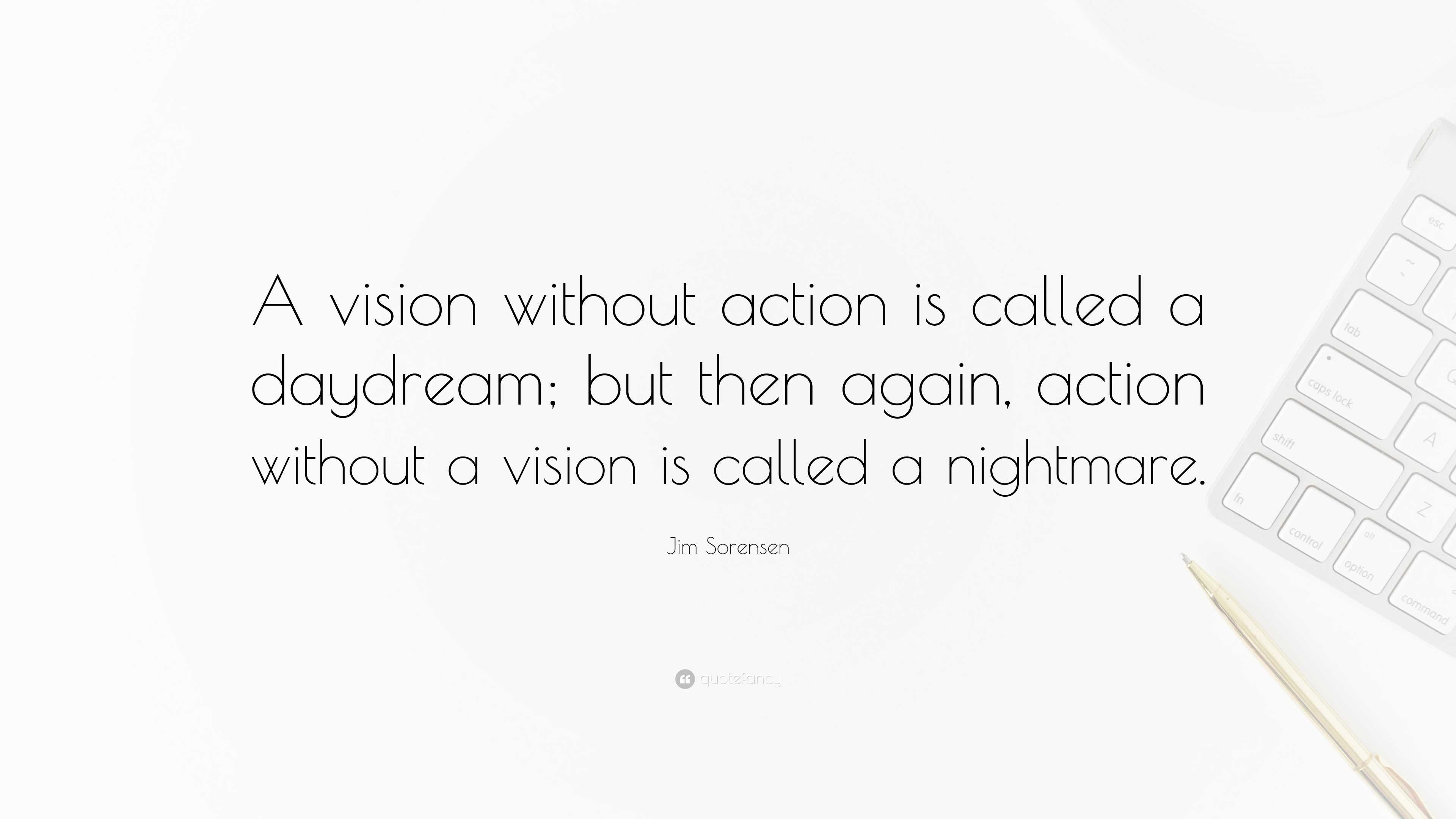 Jim Sorensen Quote: “A vision without action is called a daydream; but ...