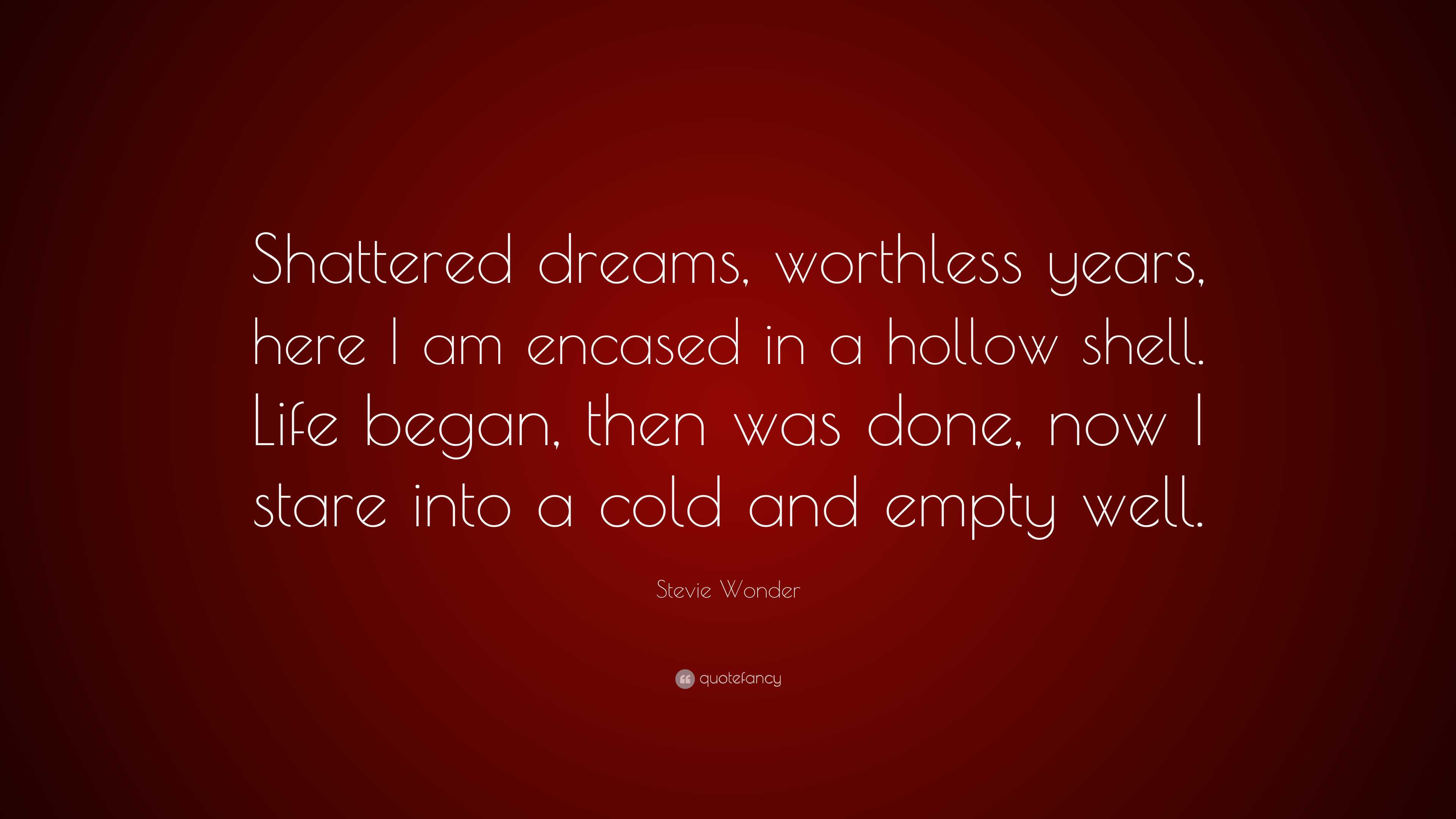Stevie Wonder Quote: “Shattered dreams, worthless years, here I am ...