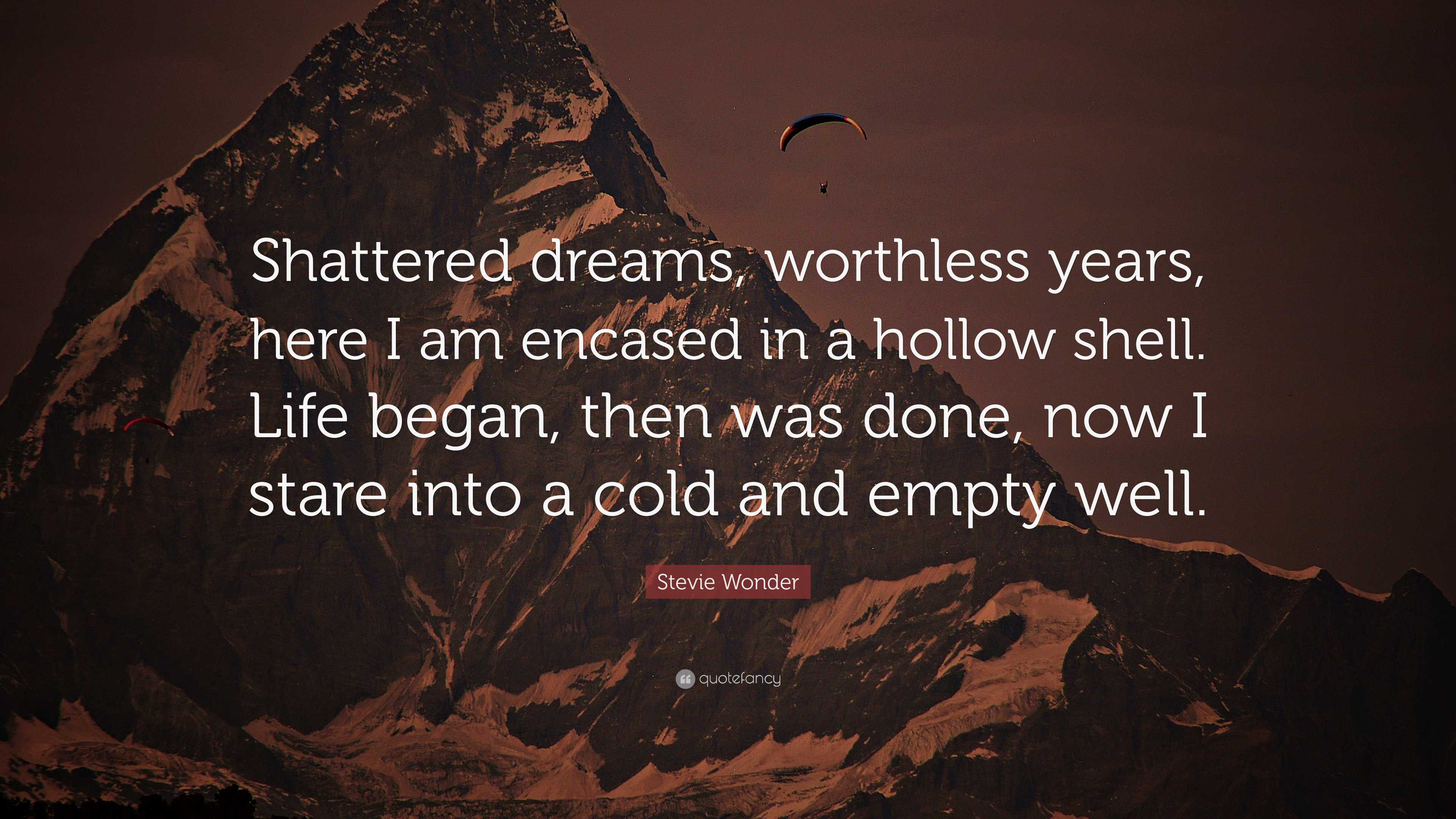 Stevie Wonder Quote: “Shattered dreams, worthless years, here I am ...