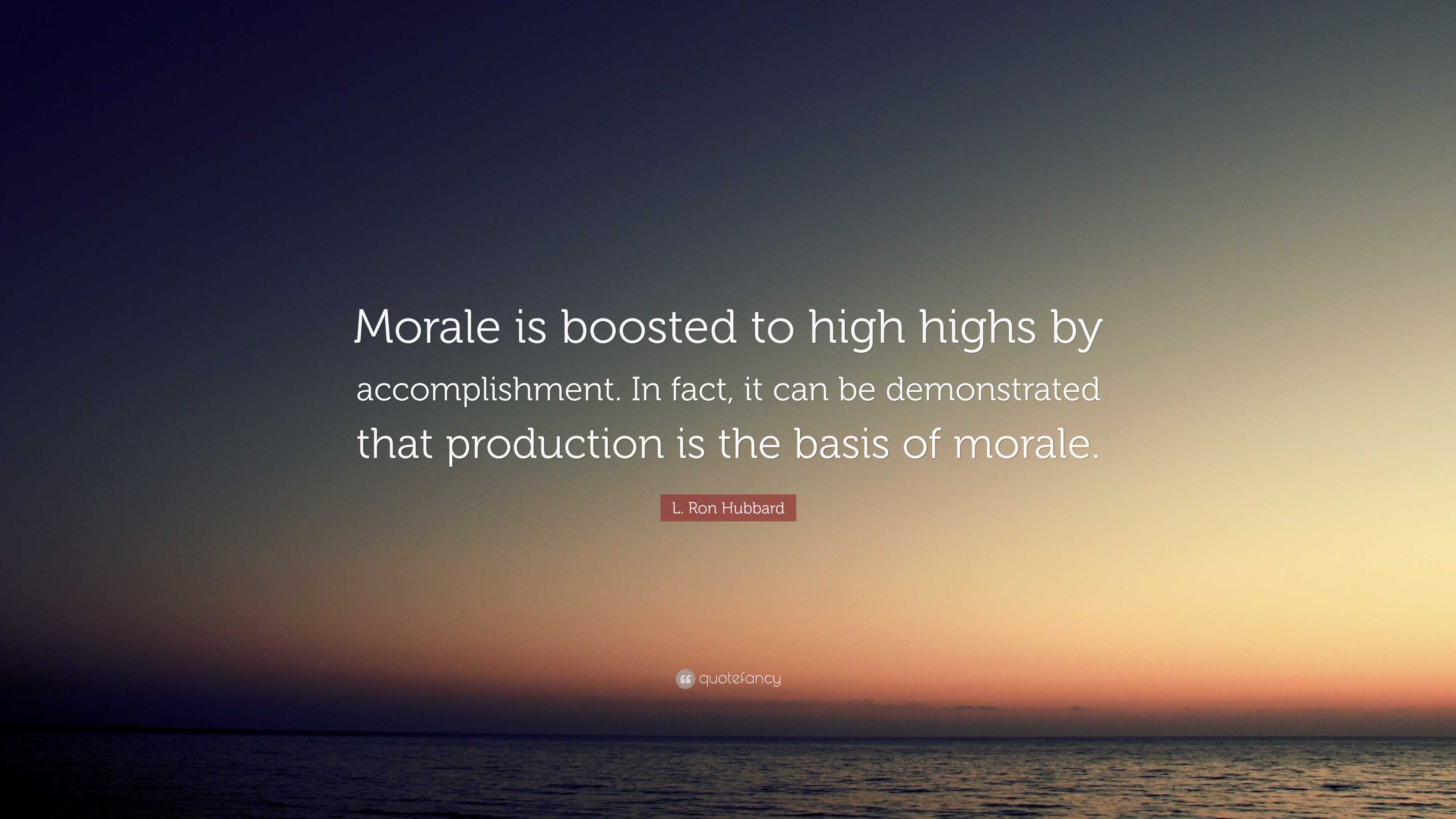 L. Ron Hubbard Quote: “Morale is boosted to high highs by ...