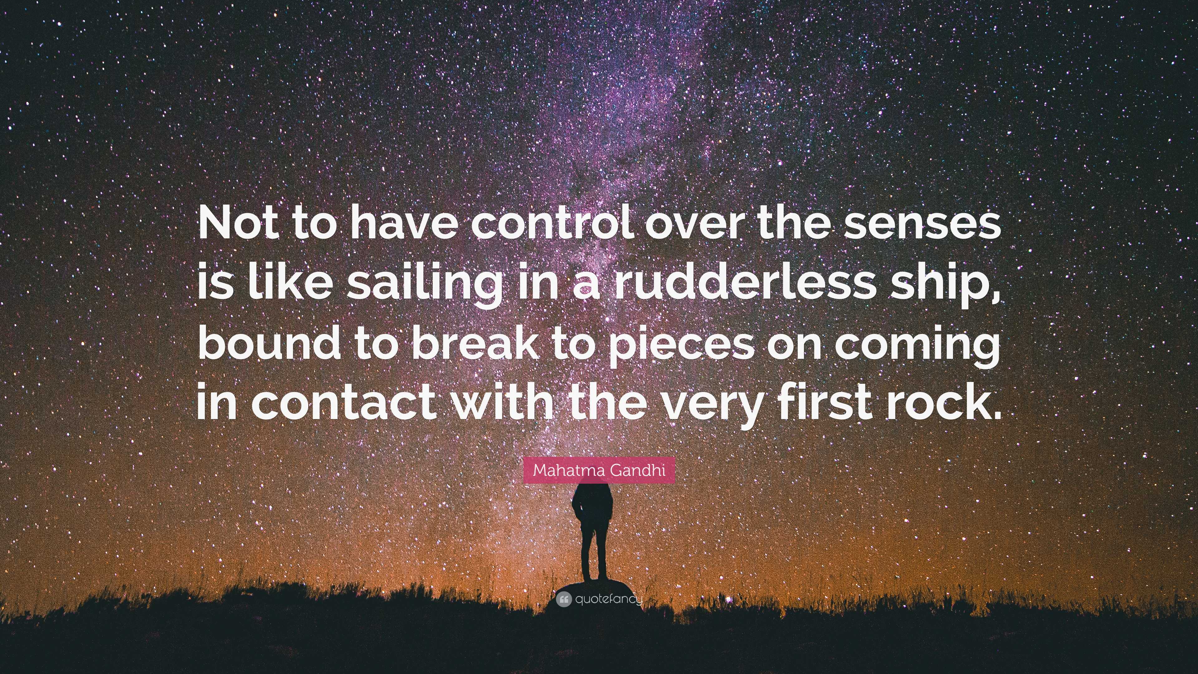 Mahatma Gandhi Quote: “Not to have control over the senses is like ...